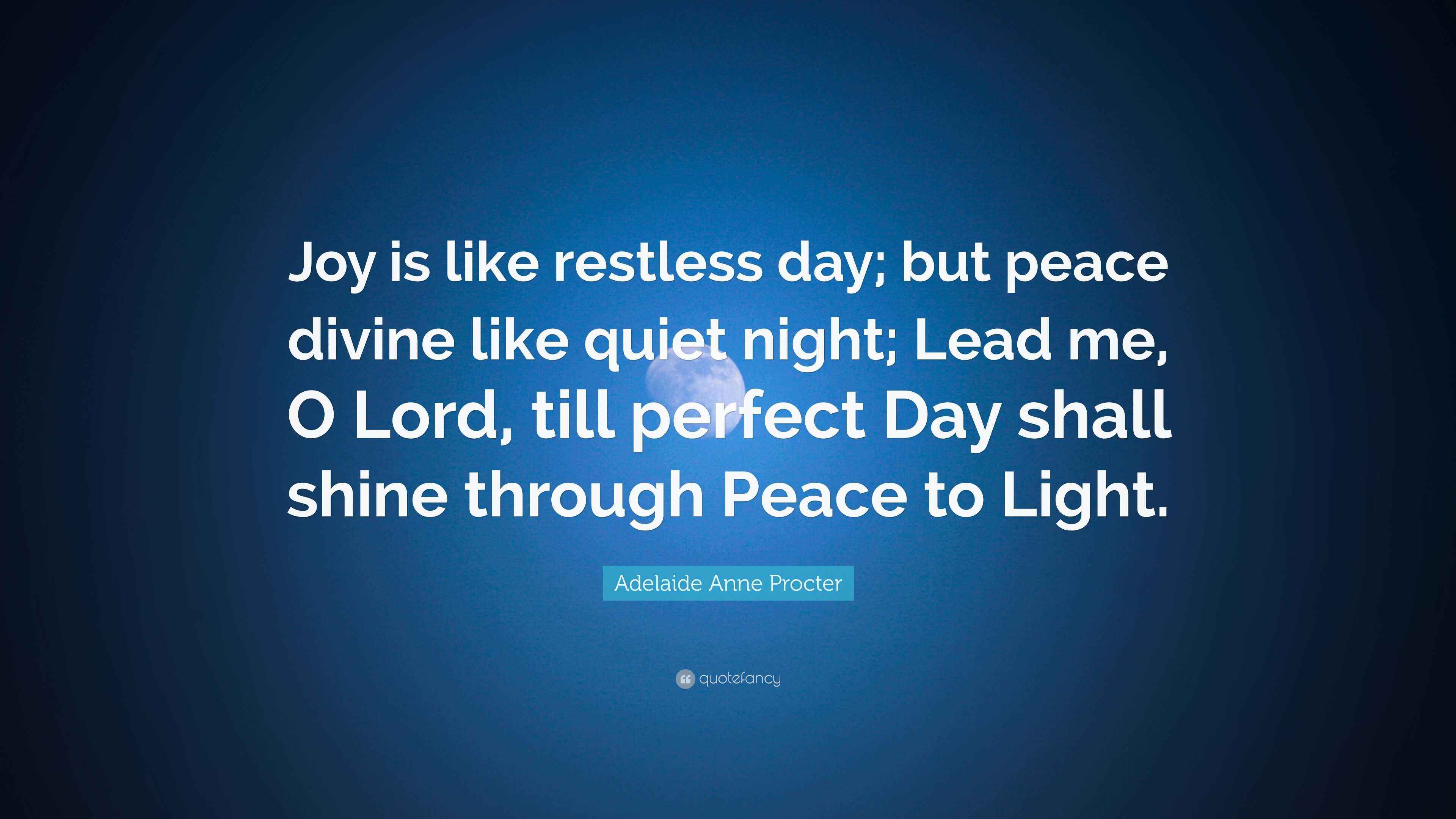 Adelaide Anne Procter Quote: “Joy is like restless day; but peace ...