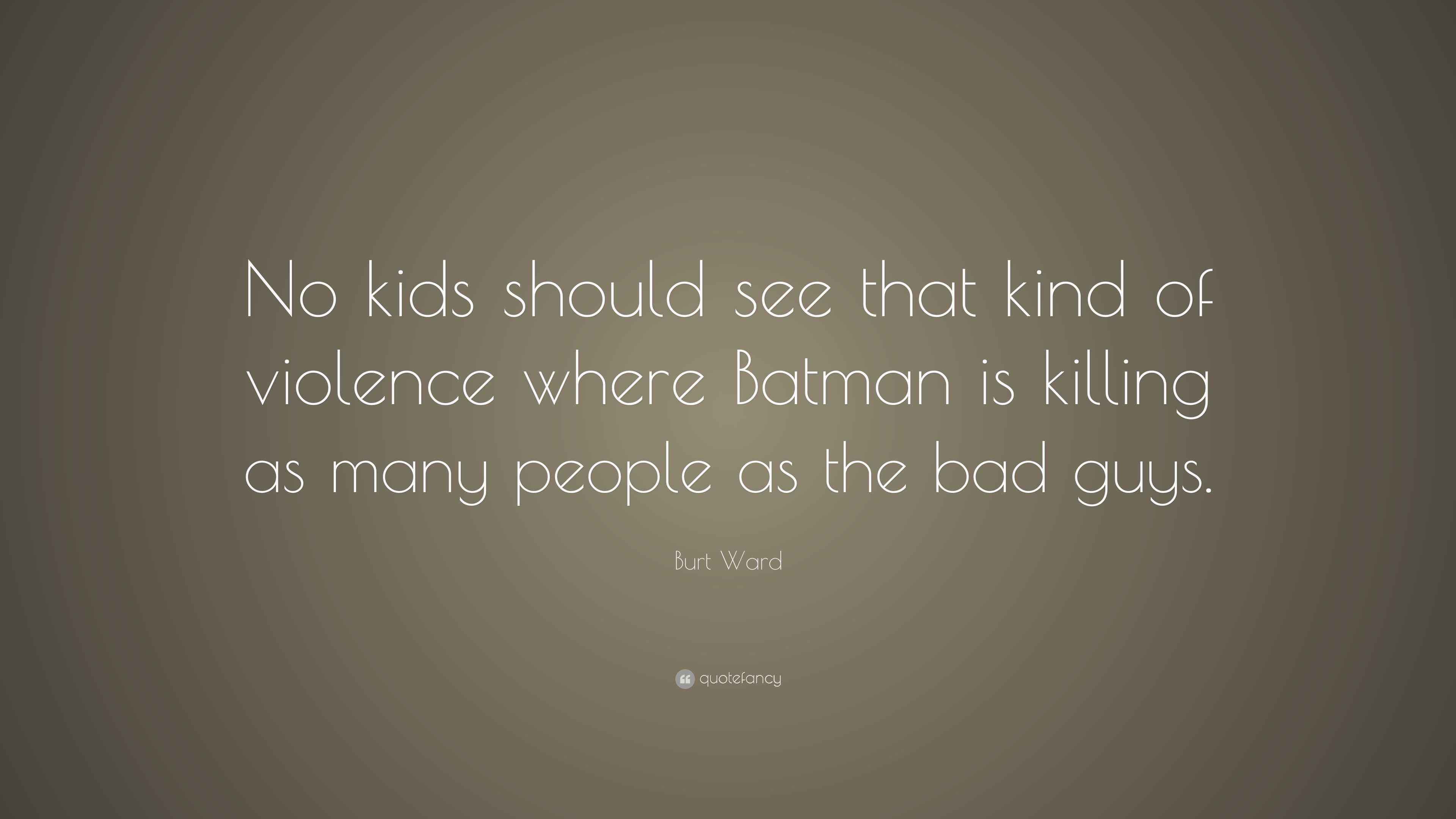 Burt Ward Quote: “No kids should see that kind of violence where Batman ...