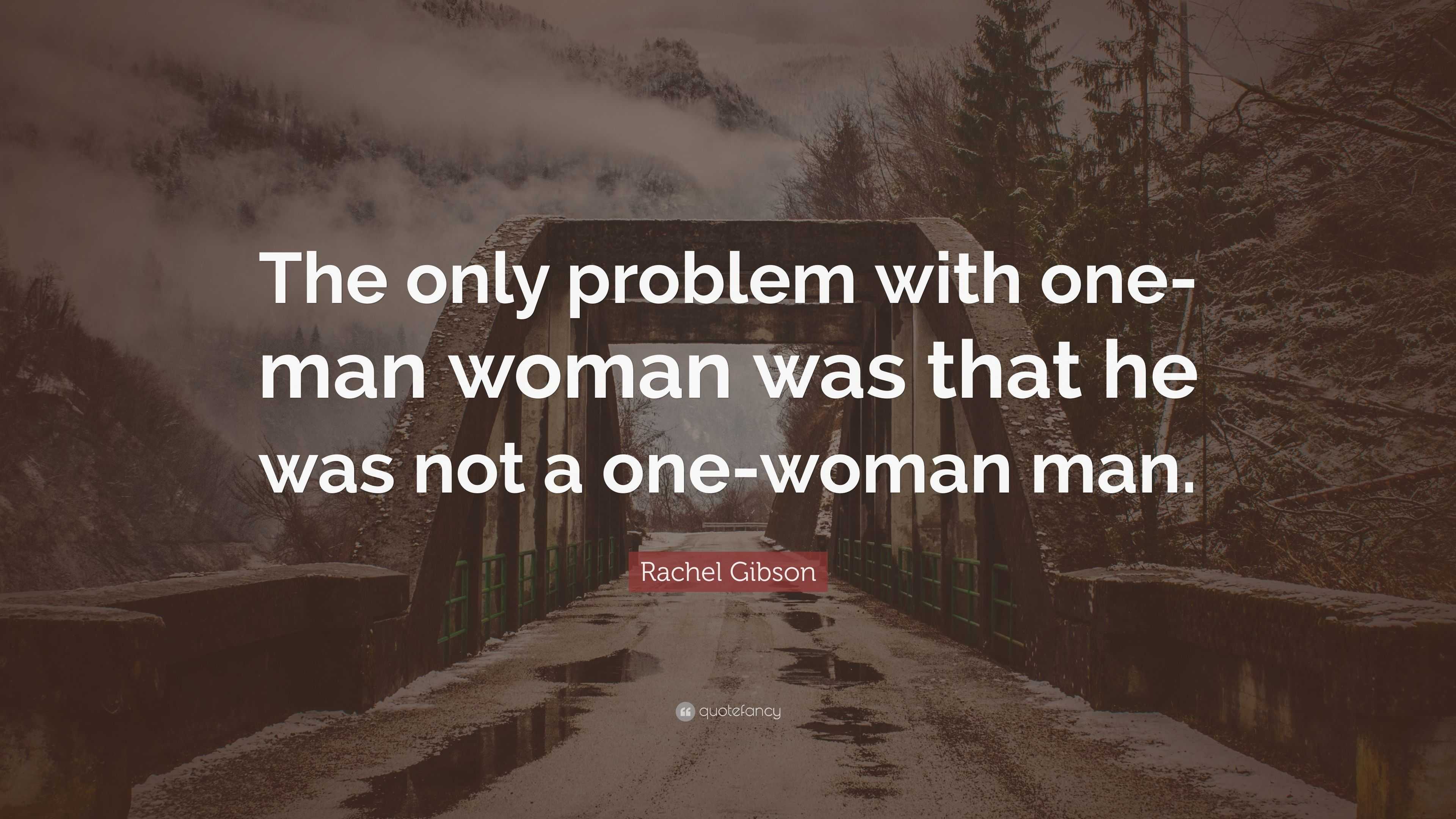 Rachel Gibson Quote: “The only problem with one-man woman was that he ...