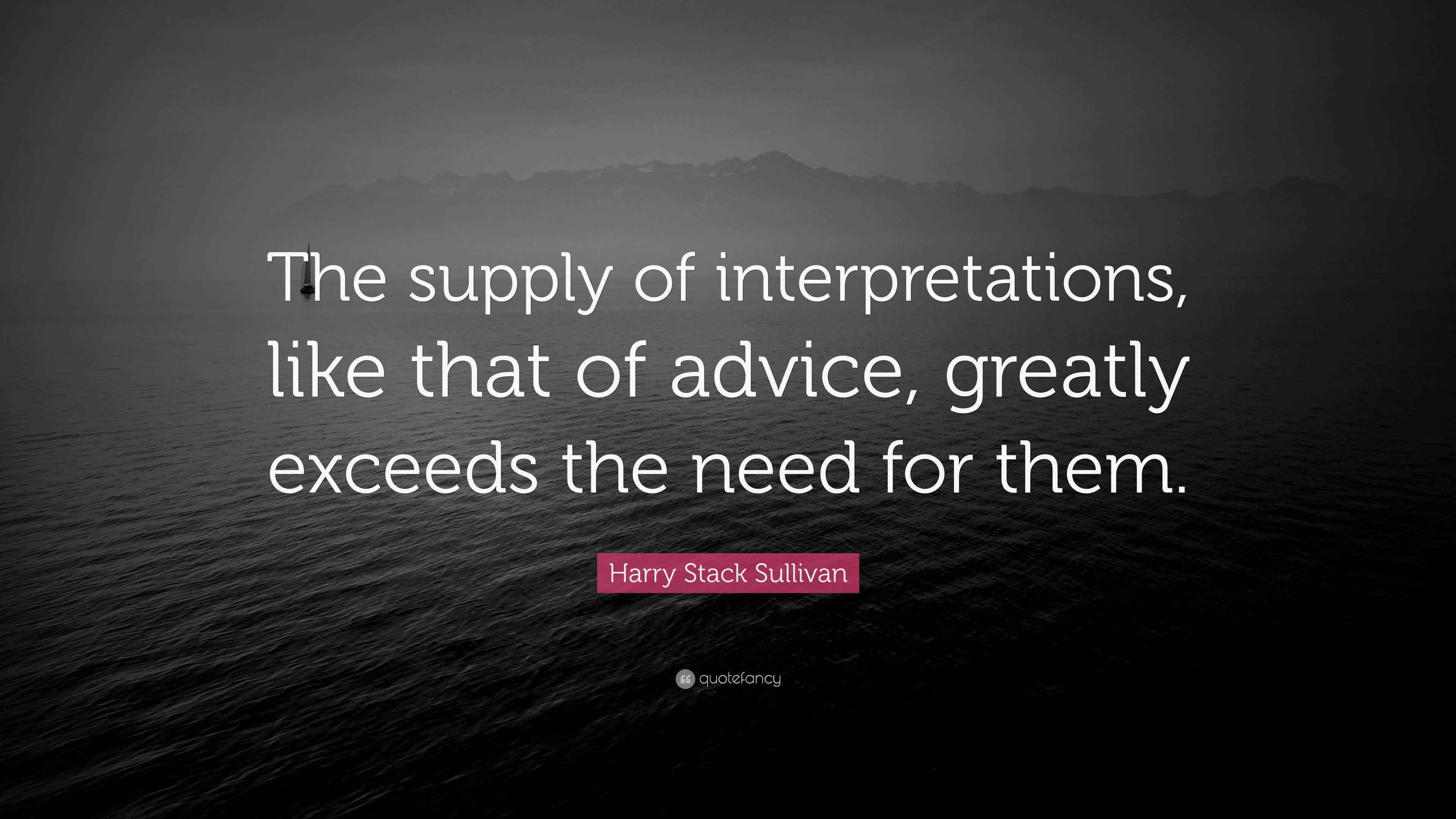 Harry Stack Sullivan Quote: “The supply of interpretations, like that ...