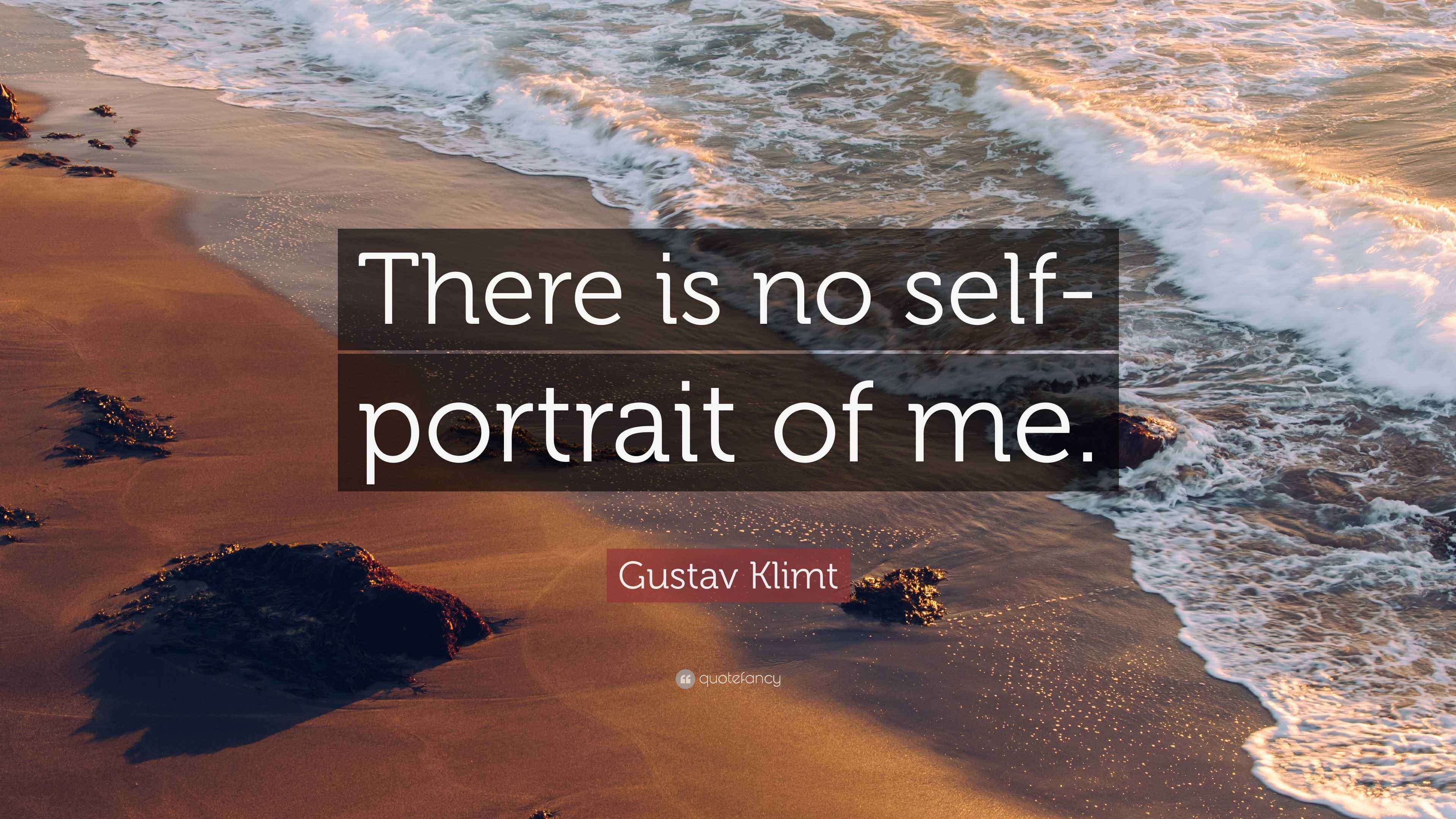 Gustav Klimt Quote: “There is no self-portrait of me.”