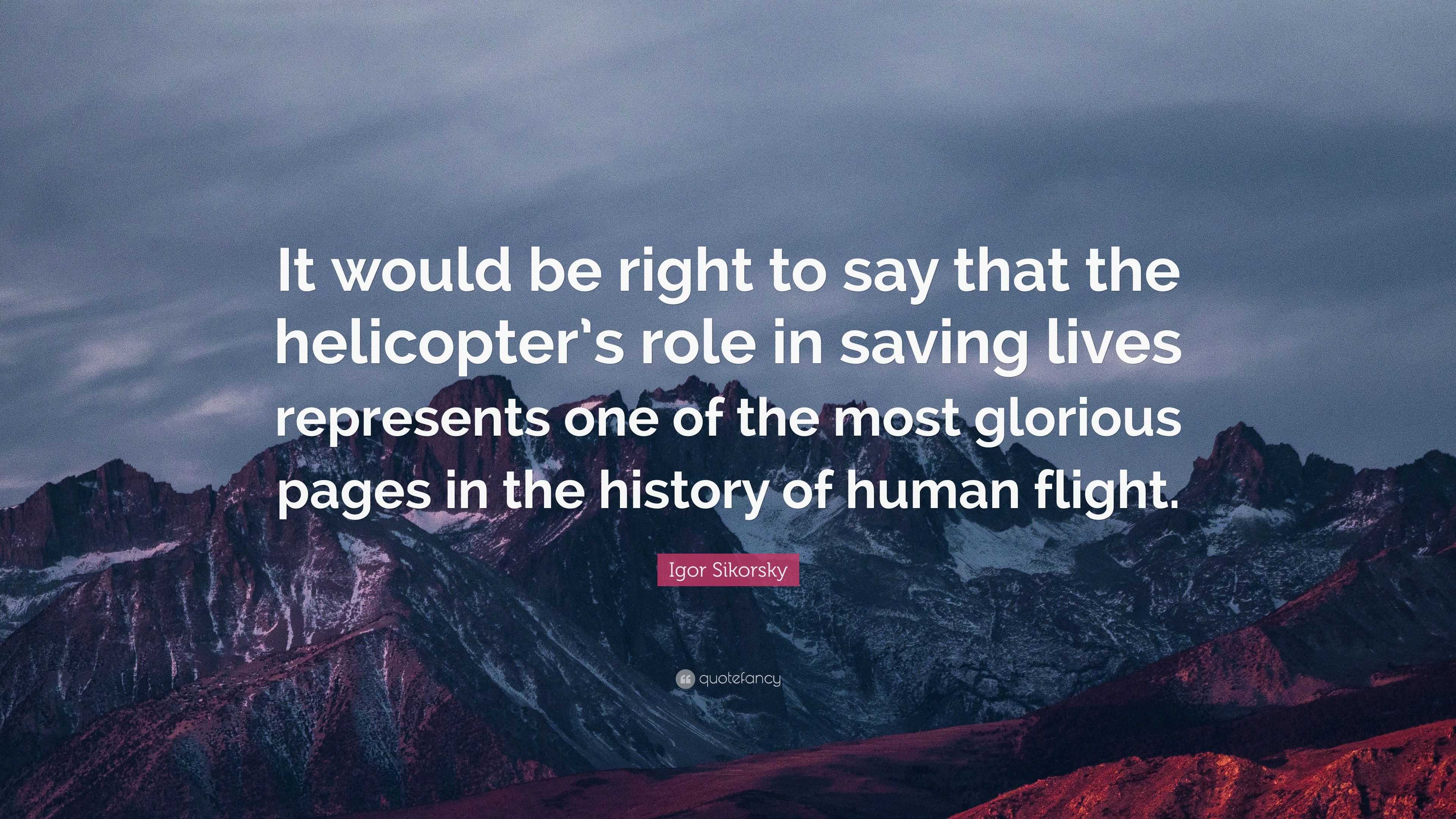 Igor Sikorsky Quote: “It would be right to say that the helicopter’s ...