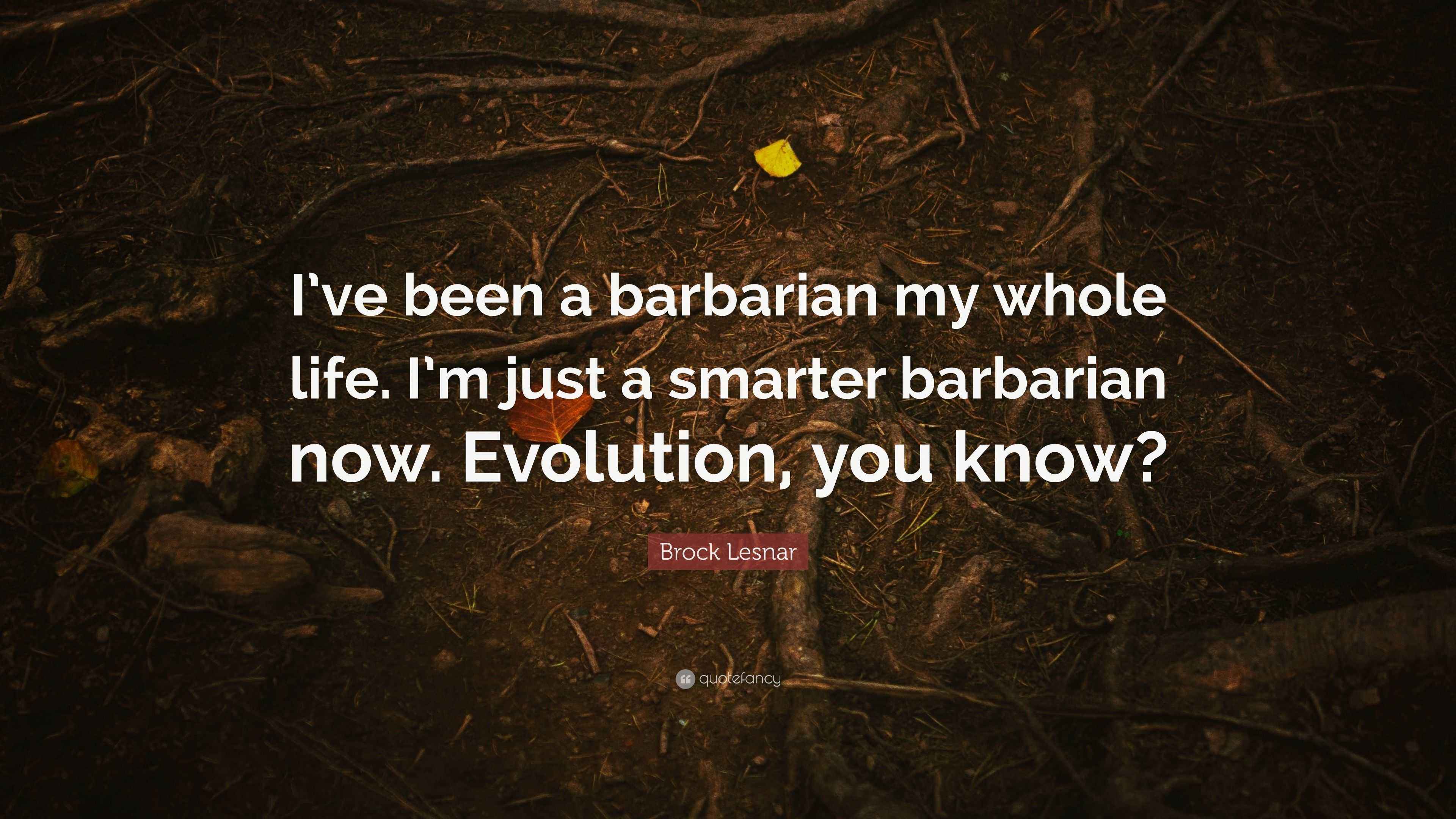 Brock Lesnar Quote: “I’ve been a barbarian my whole life. I’m just a ...