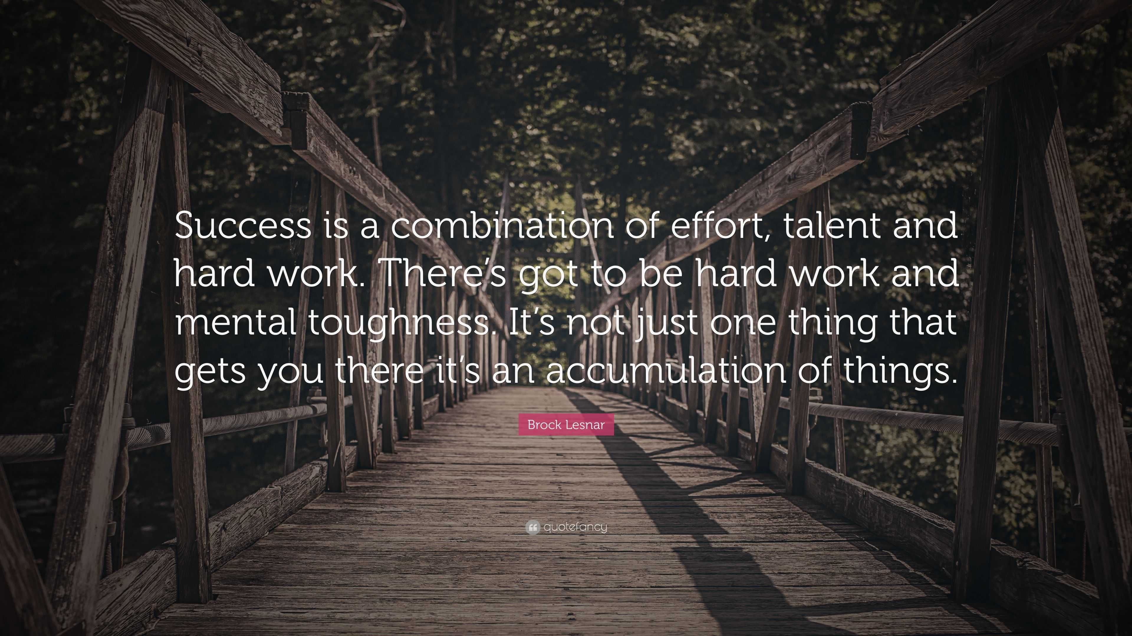 Brock Lesnar Quote: “Success is a combination of effort, talent and ...