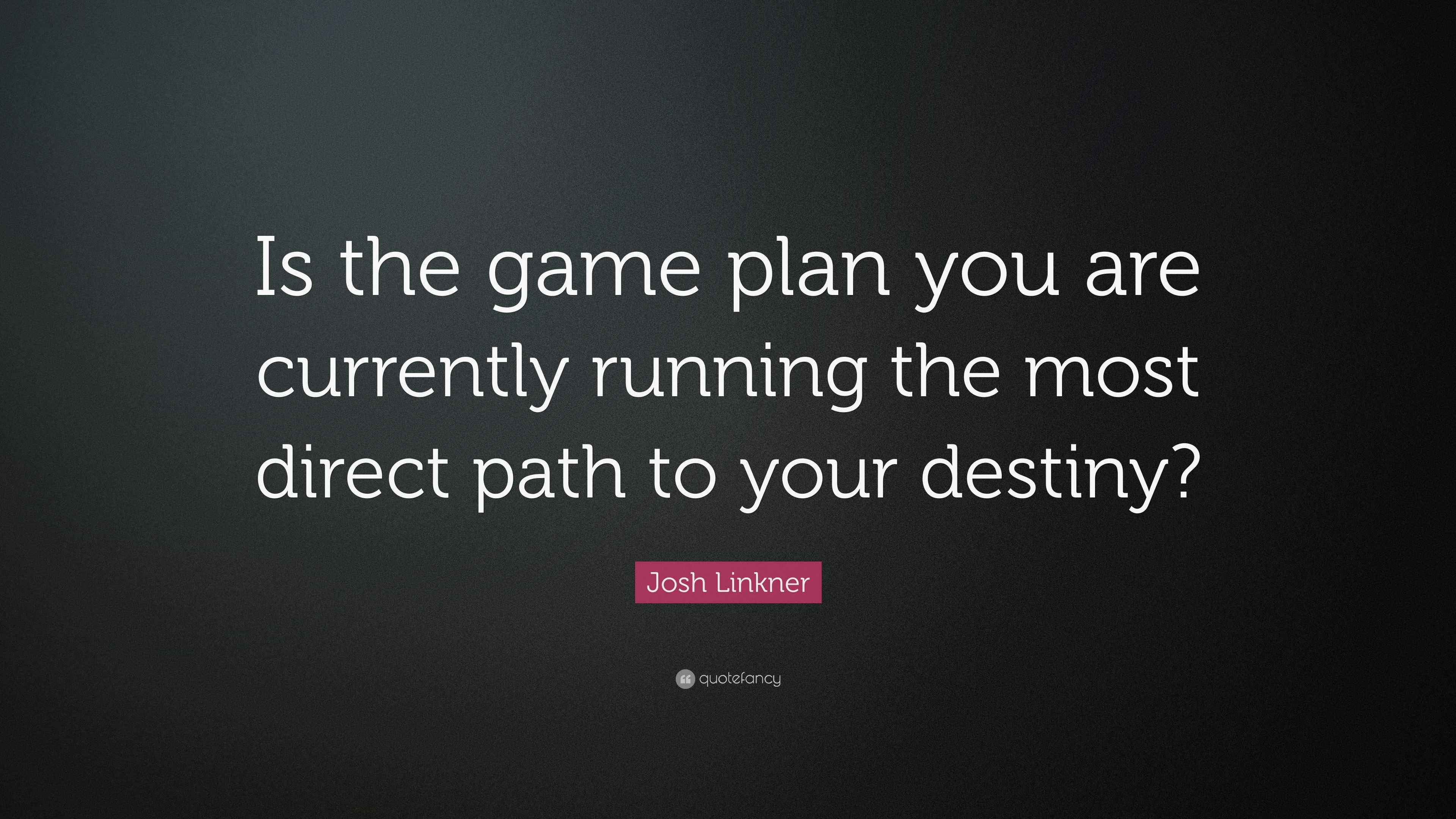 Josh Linkner Quote: “Is the game plan you are currently running the ...