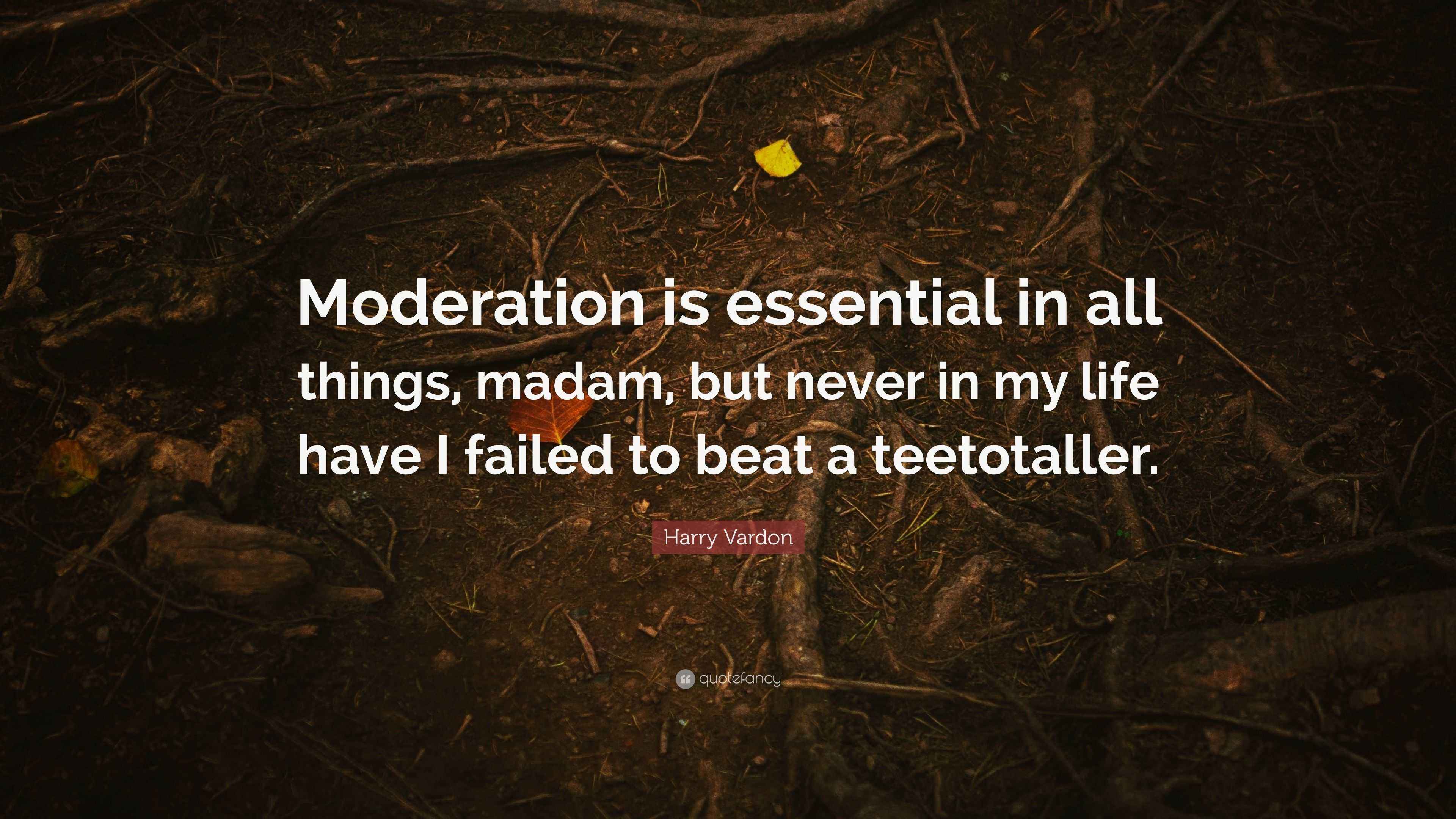 Harry Vardon Quote: “Moderation is essential in all things, madam, but ...
