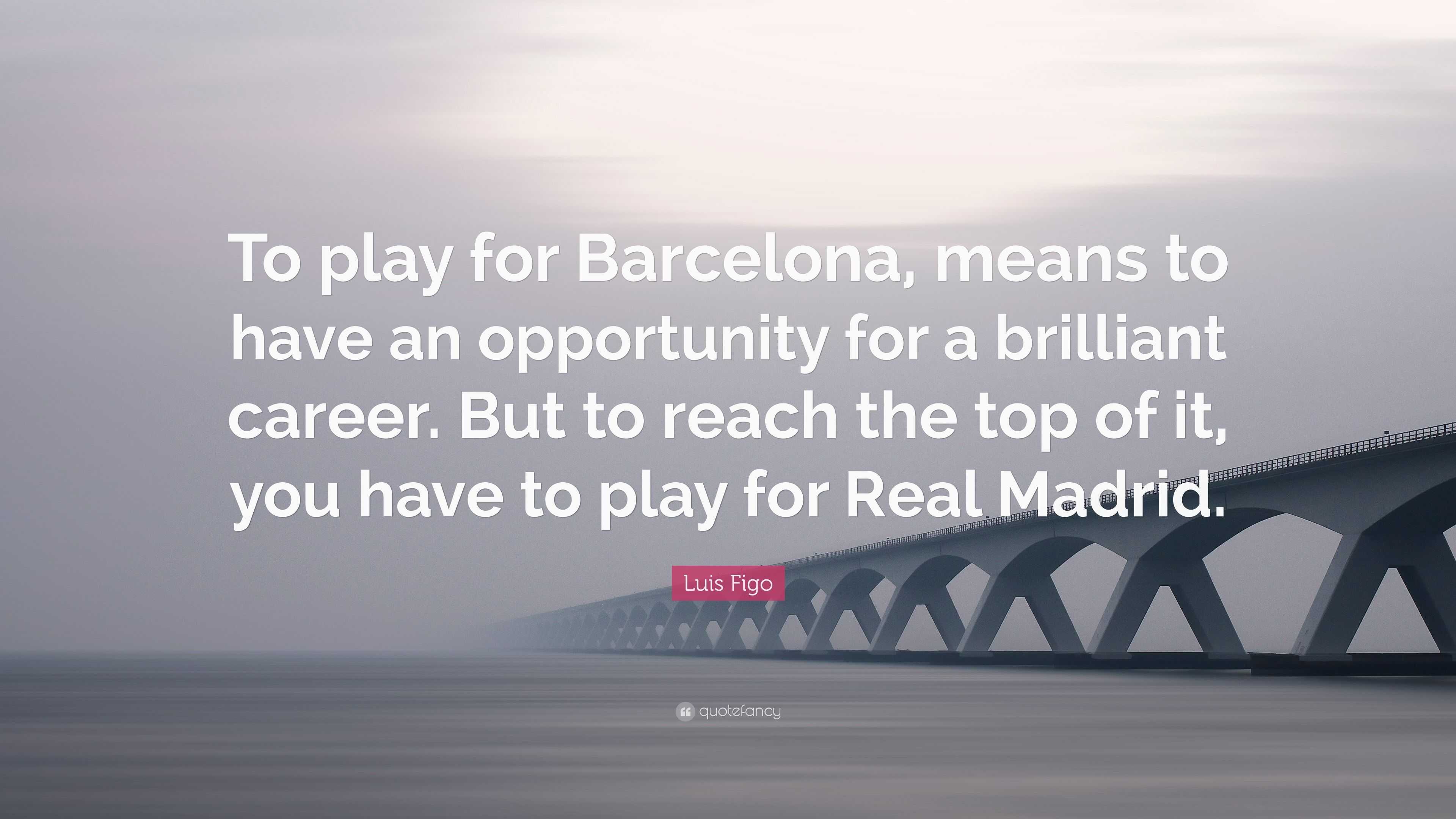 Luis Figo Quote: “To play for Barcelona, means to have an opportunity ...