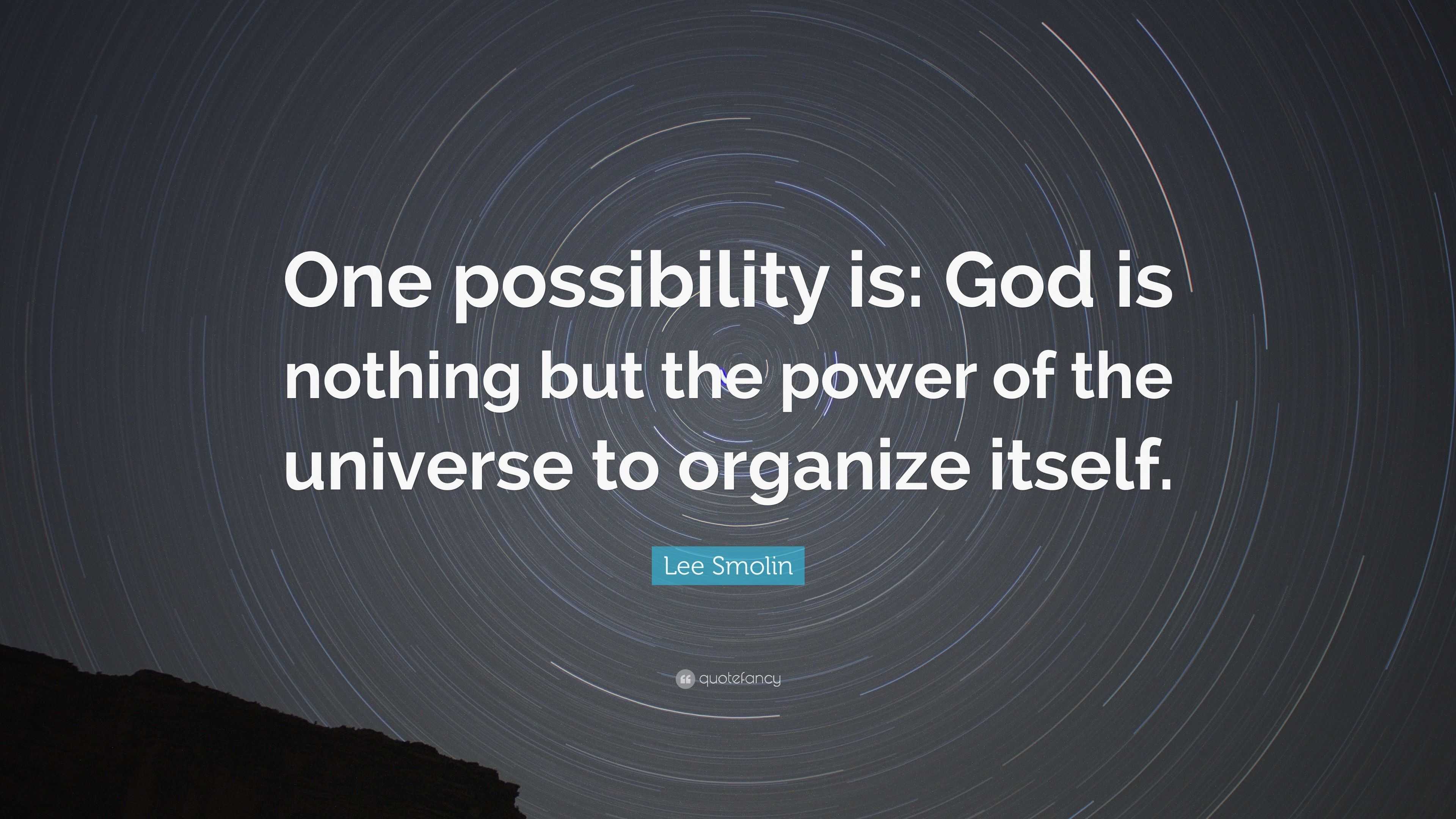 Lee Smolin Quote: “One possibility is: God is nothing but the power of ...