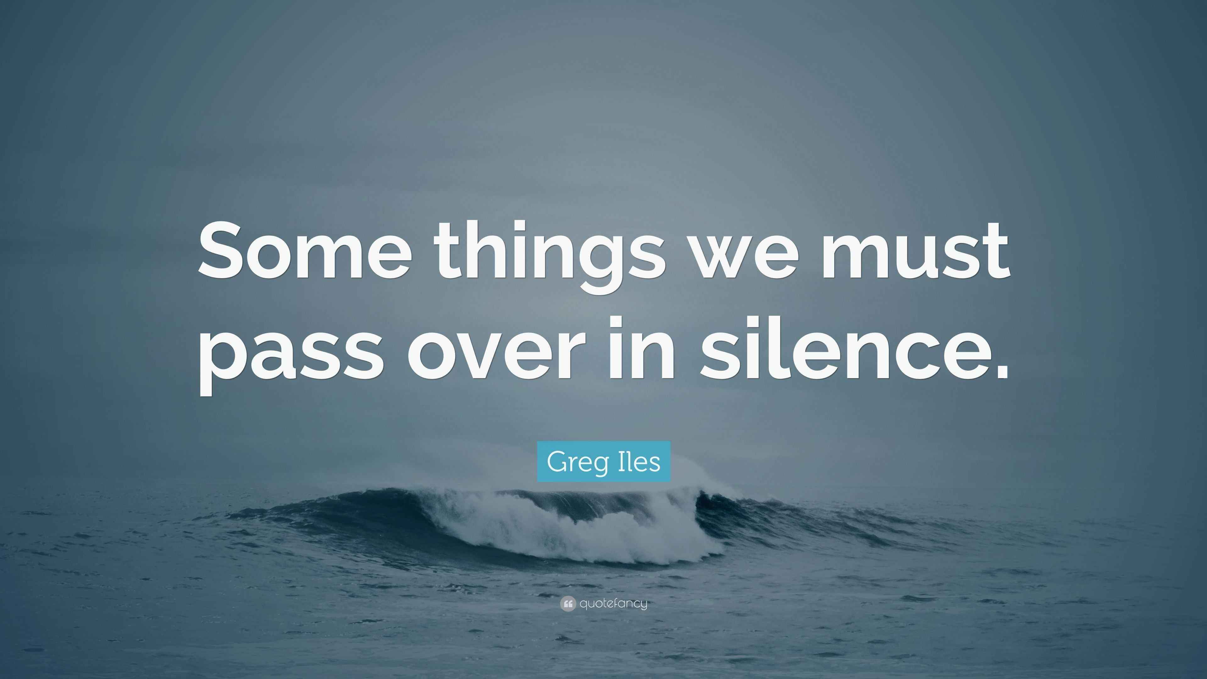 Greg Iles Quote: “Some things we must pass over in silence.”
