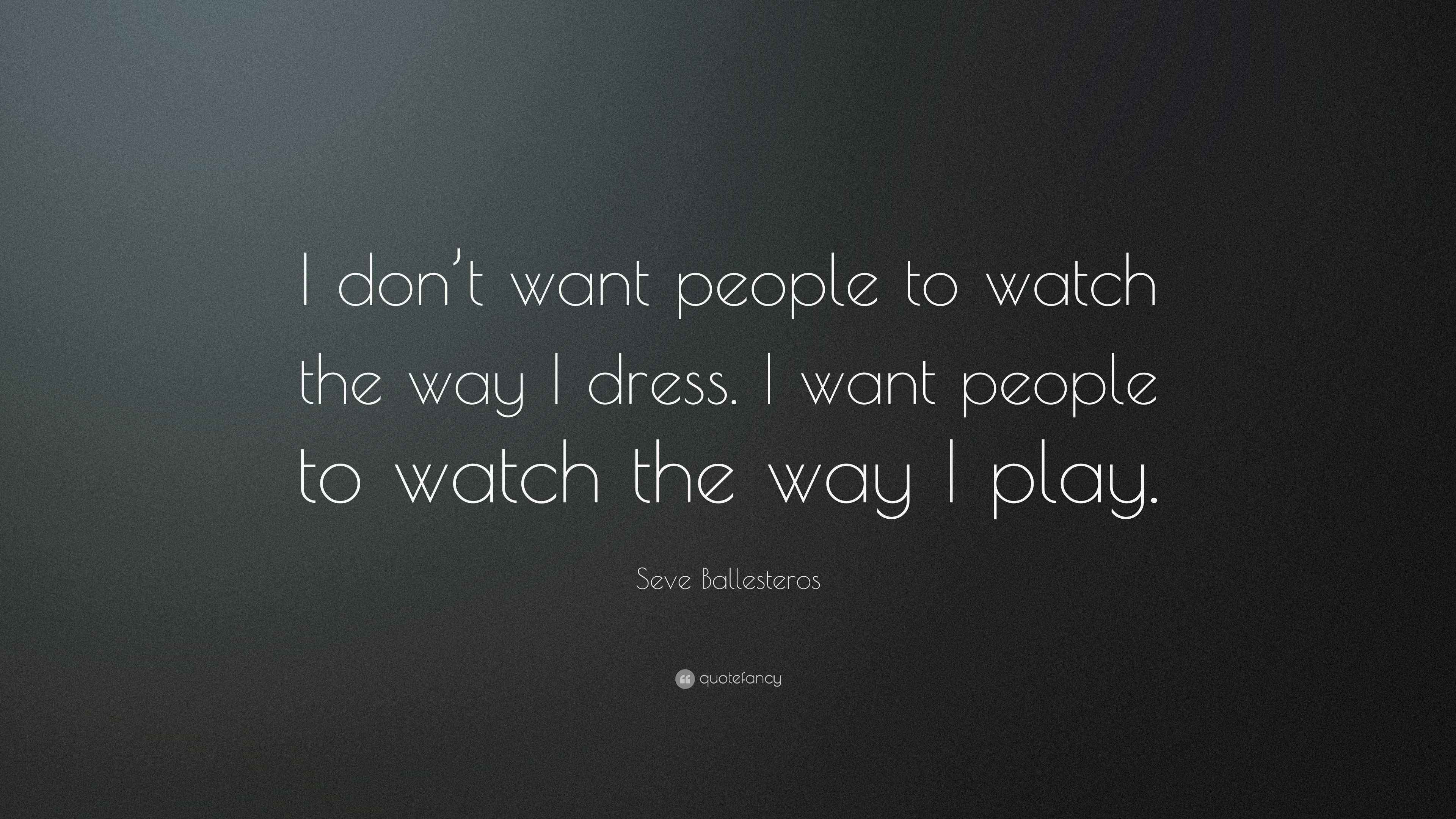 Seve Ballesteros Quote: “I don’t want people to watch the way I dress ...