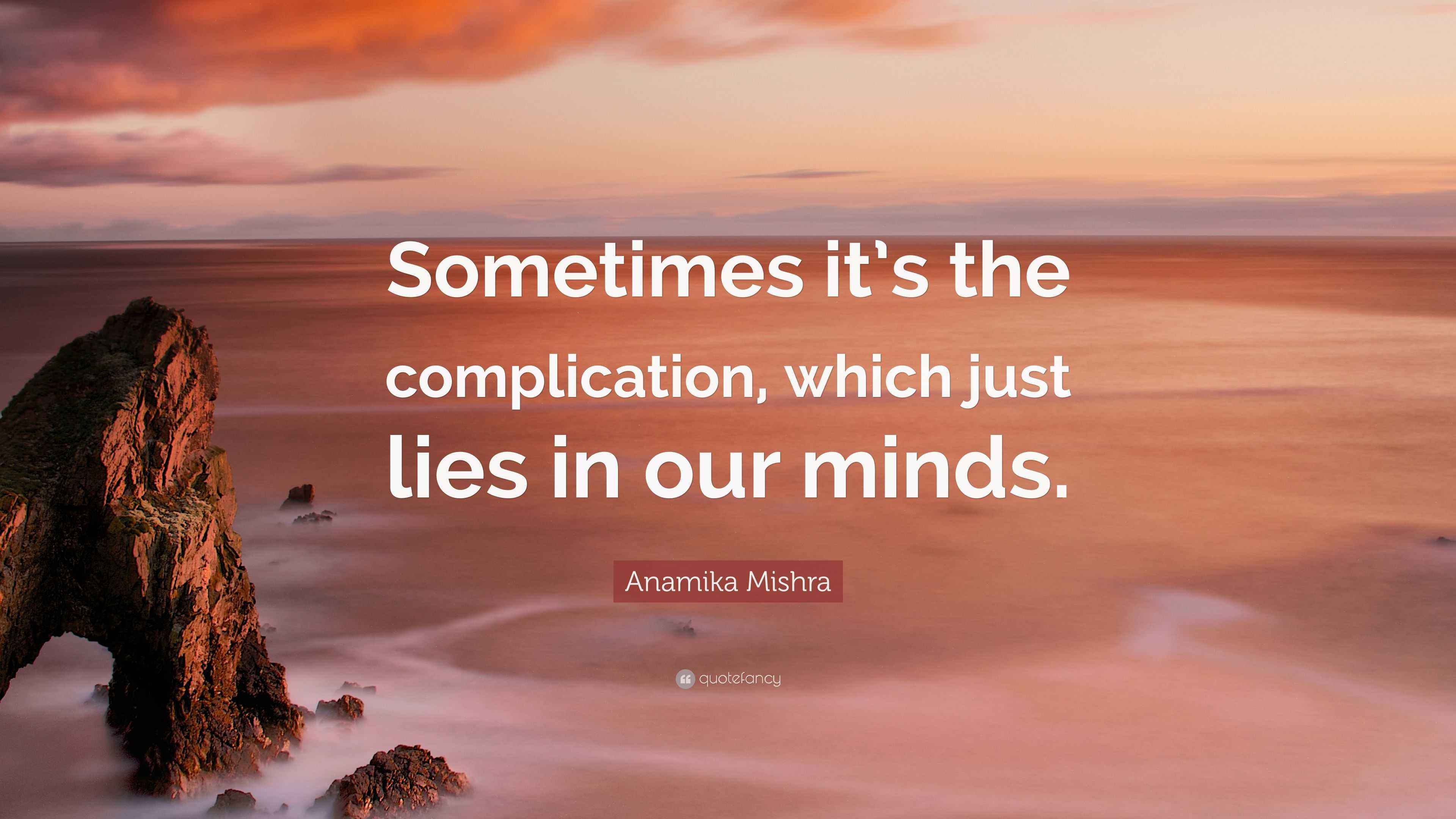 Anamika Mishra Quote: “Sometimes it’s the complication, which just lies ...