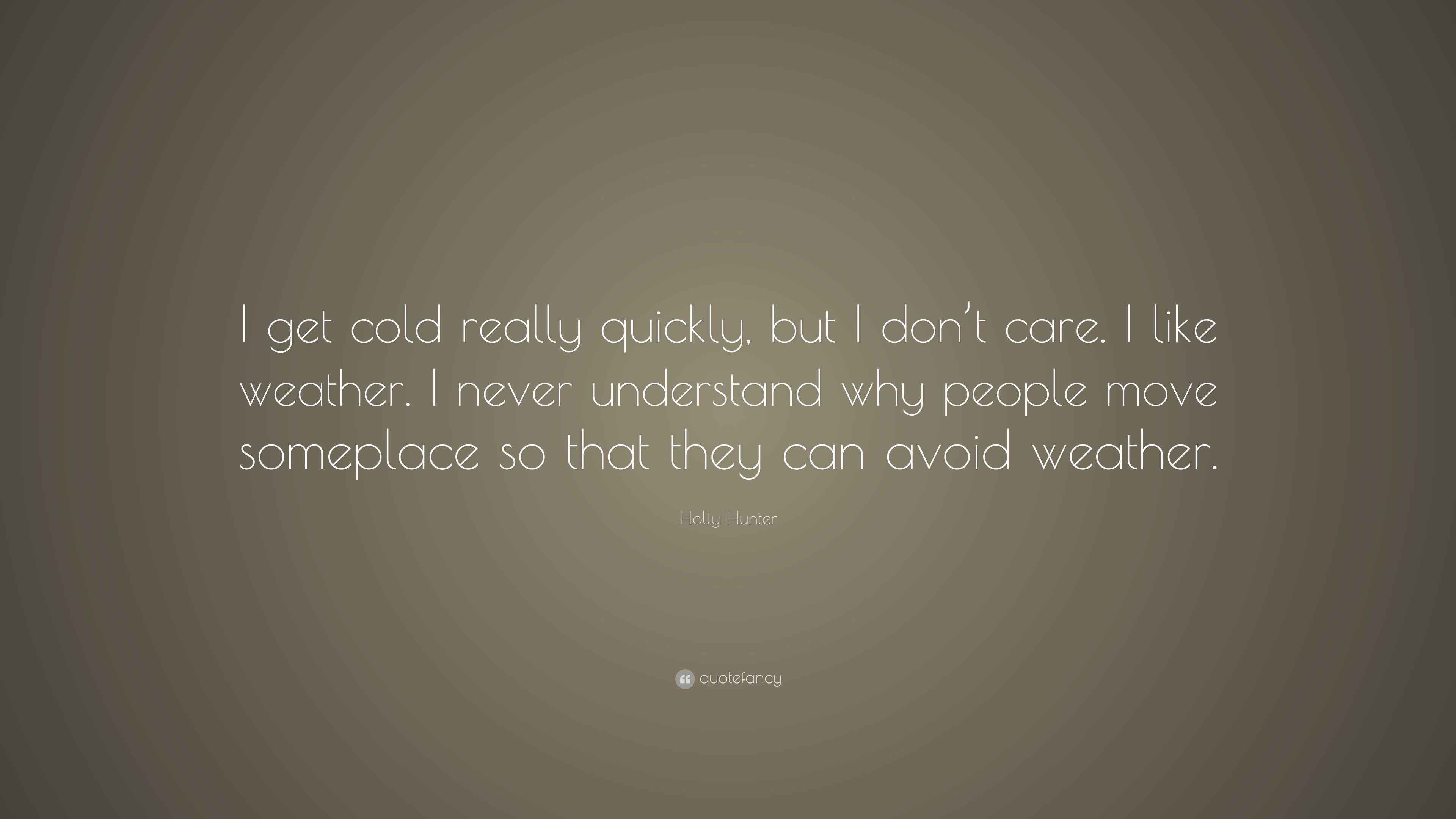 Holly Hunter Quote: “I get cold really quickly, but I don’t care. I ...