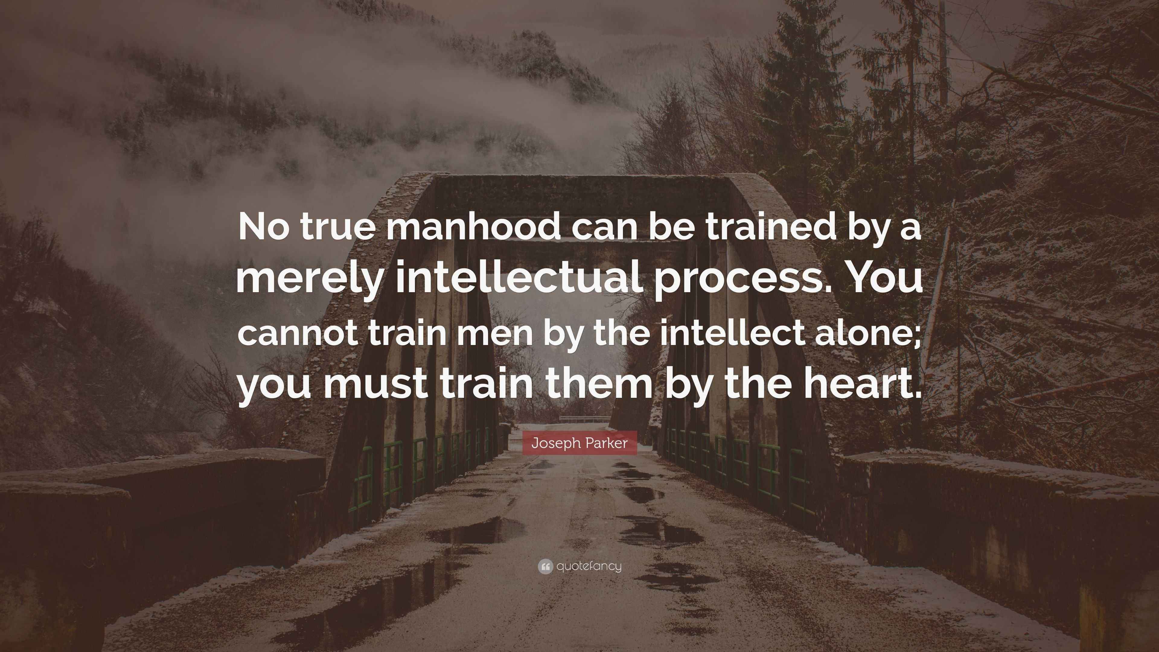 Joseph Parker Quote: “No true manhood can be trained by a merely ...