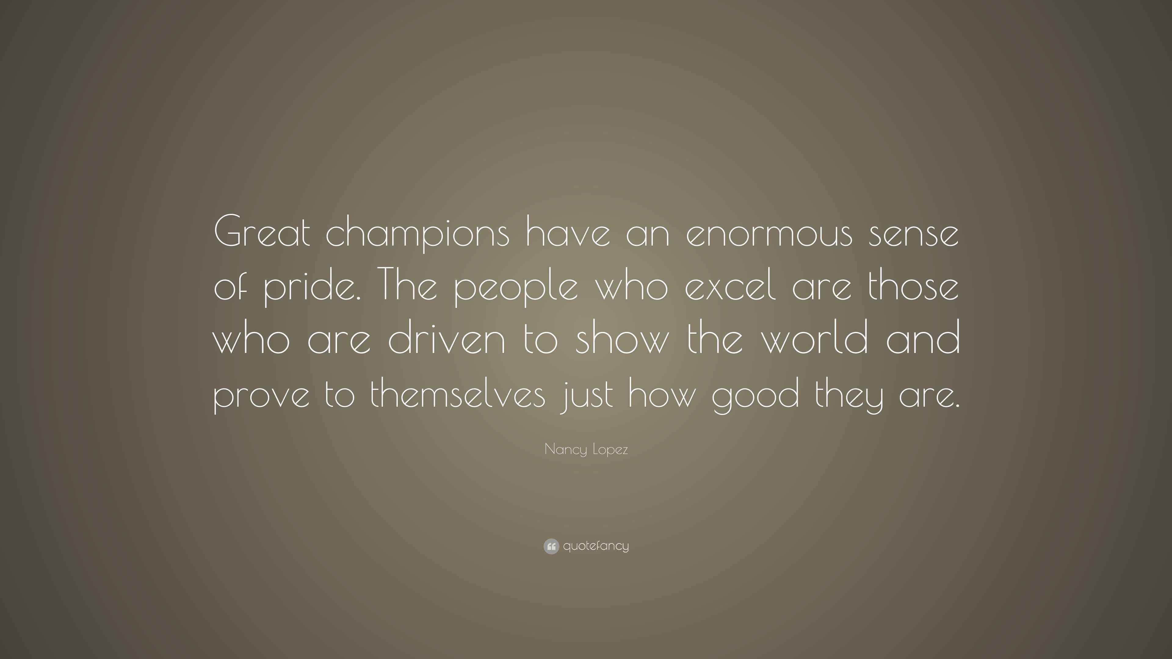 Nancy Lopez Quote: “Great champions have an enormous sense of pride ...