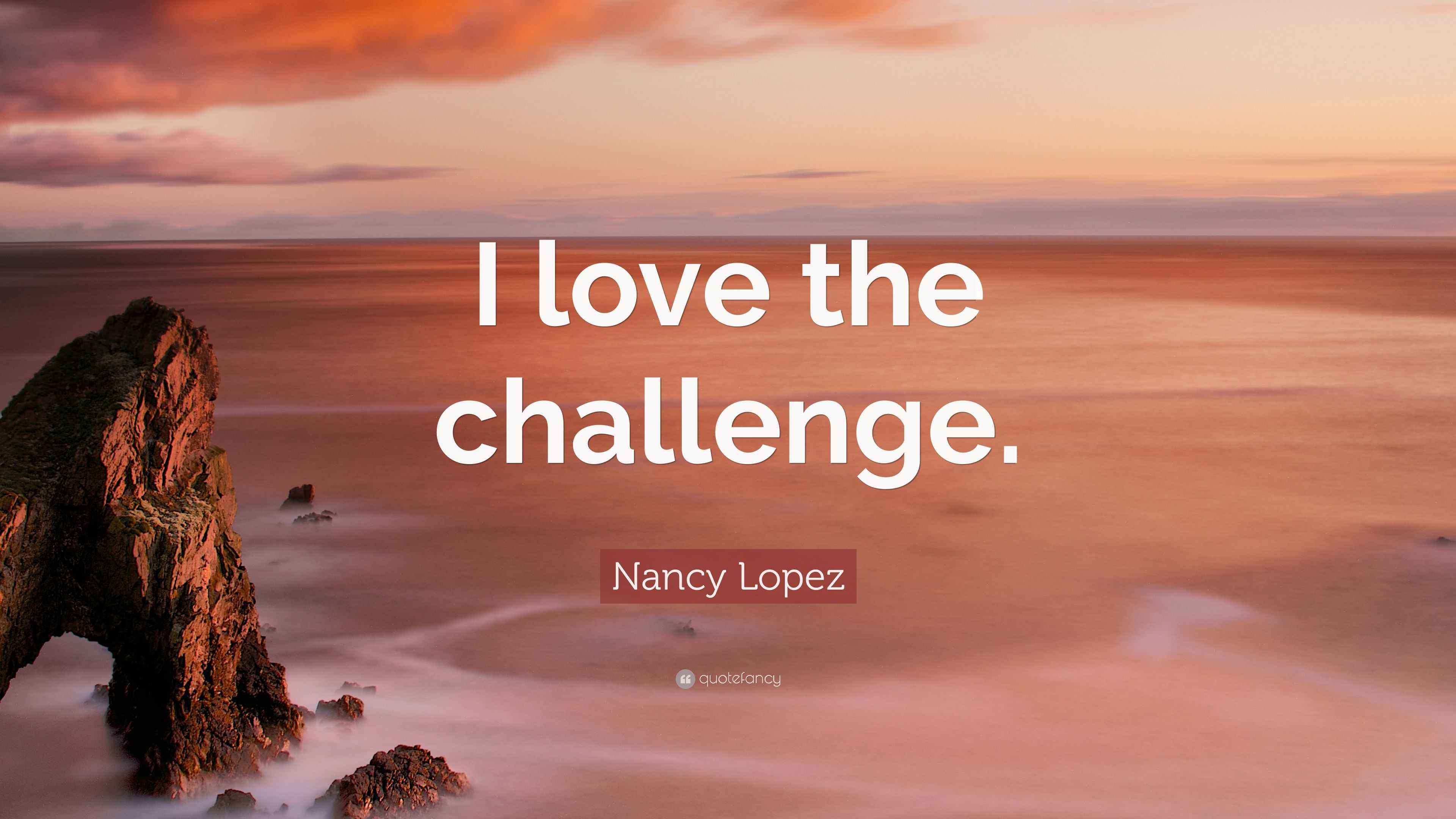 Nancy Lopez Quote: “I love the challenge.”