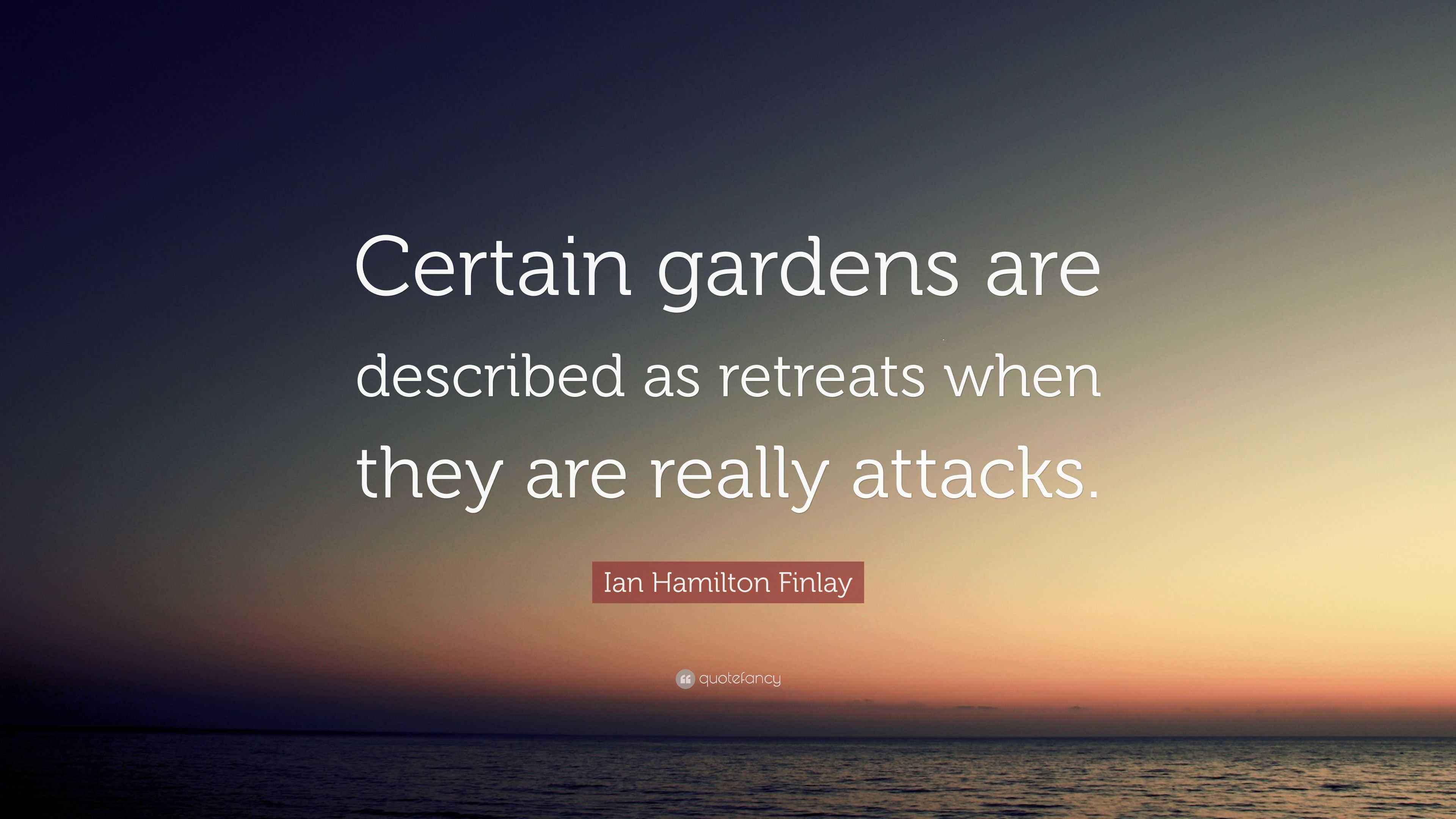 Ian Hamilton Finlay Quote: “Certain gardens are described as retreats ...