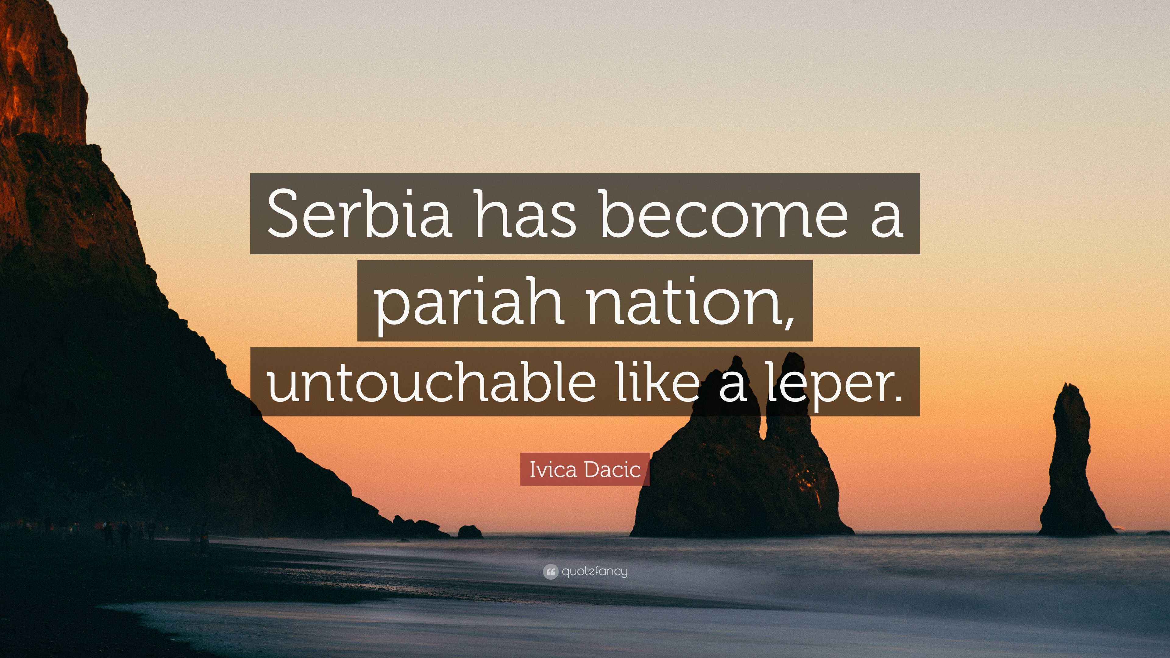 Ivica Dacic Quote: “Serbia has become a pariah nation, untouchable like ...