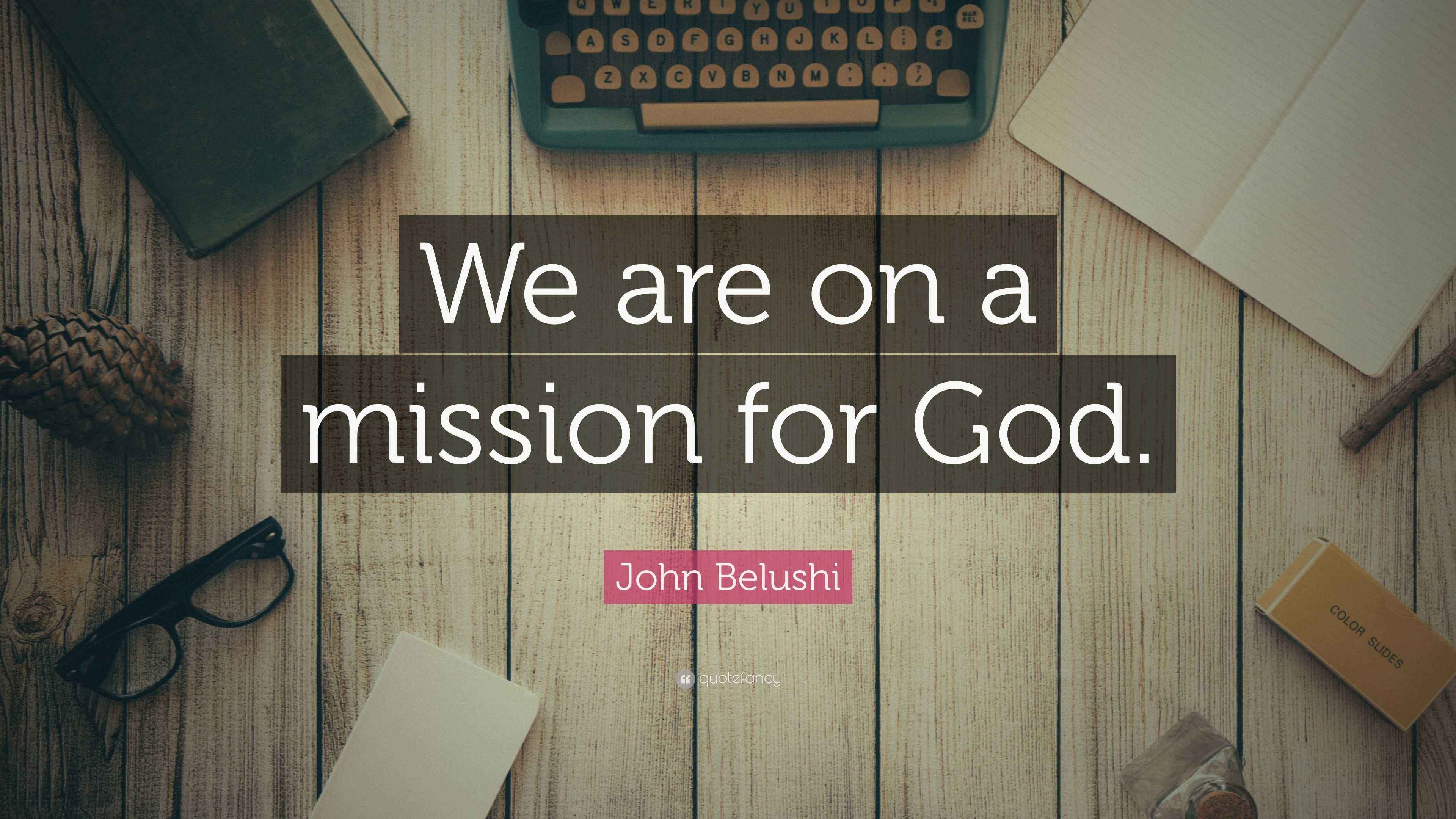 John Belushi Quote: “We are on a mission for God.”