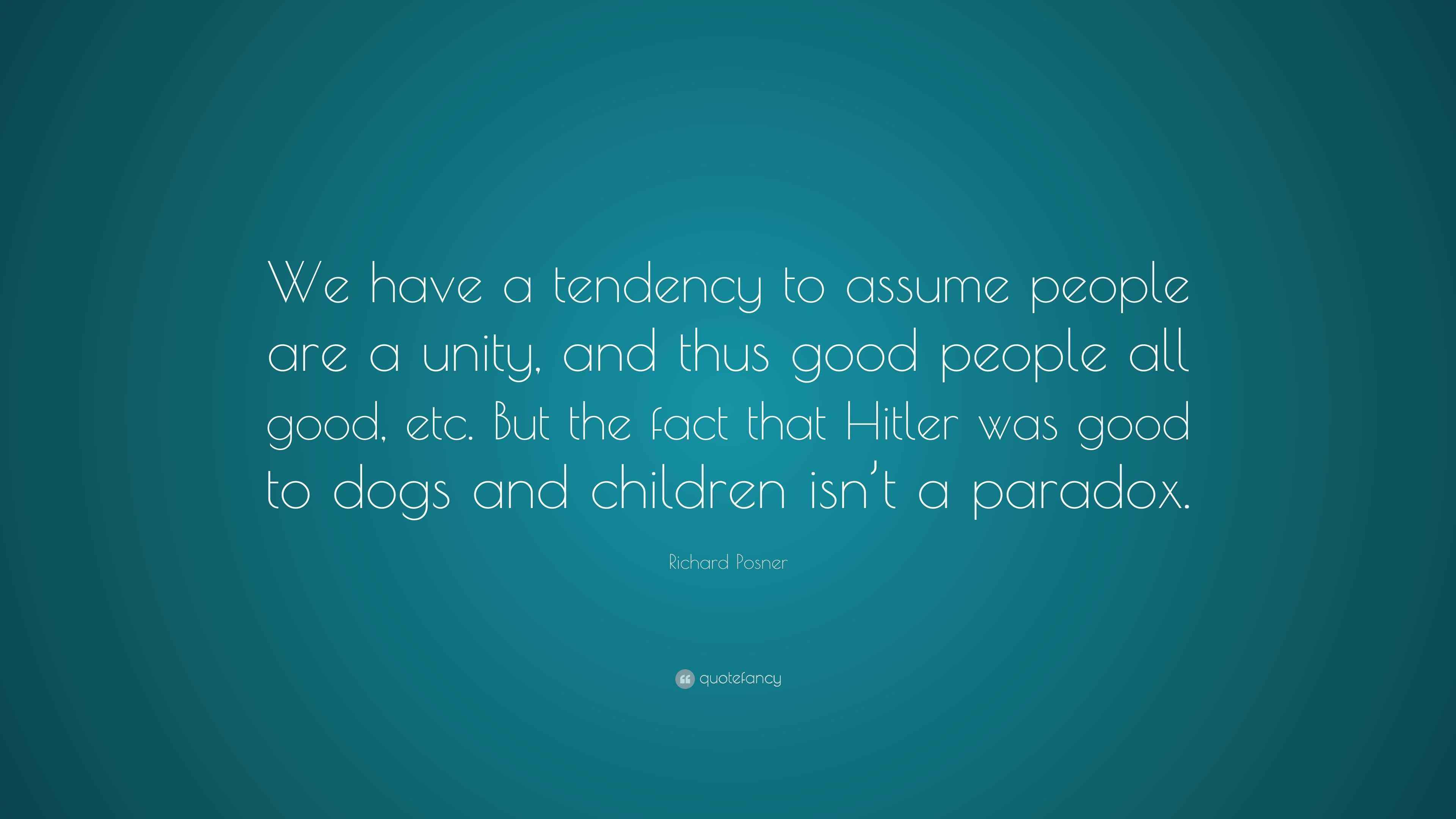 Richard Posner Quote: “We have a tendency to assume people are a unity ...