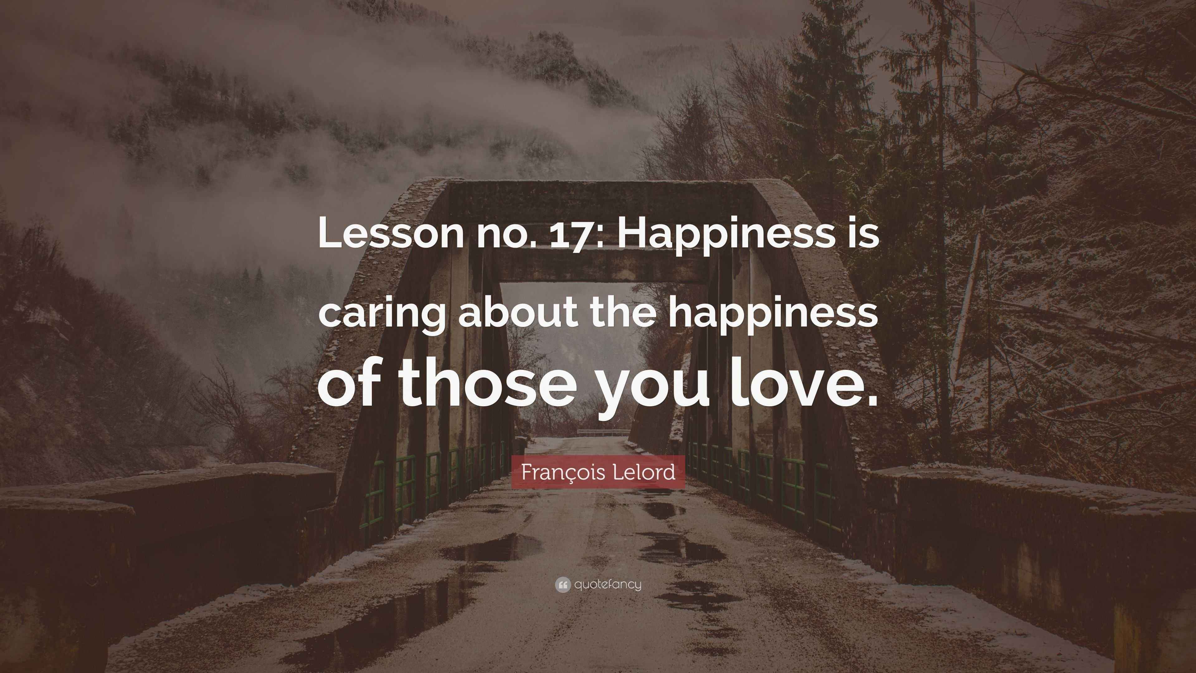 François Lelord Quote: “Lesson no. 17: Happiness is caring about the ...