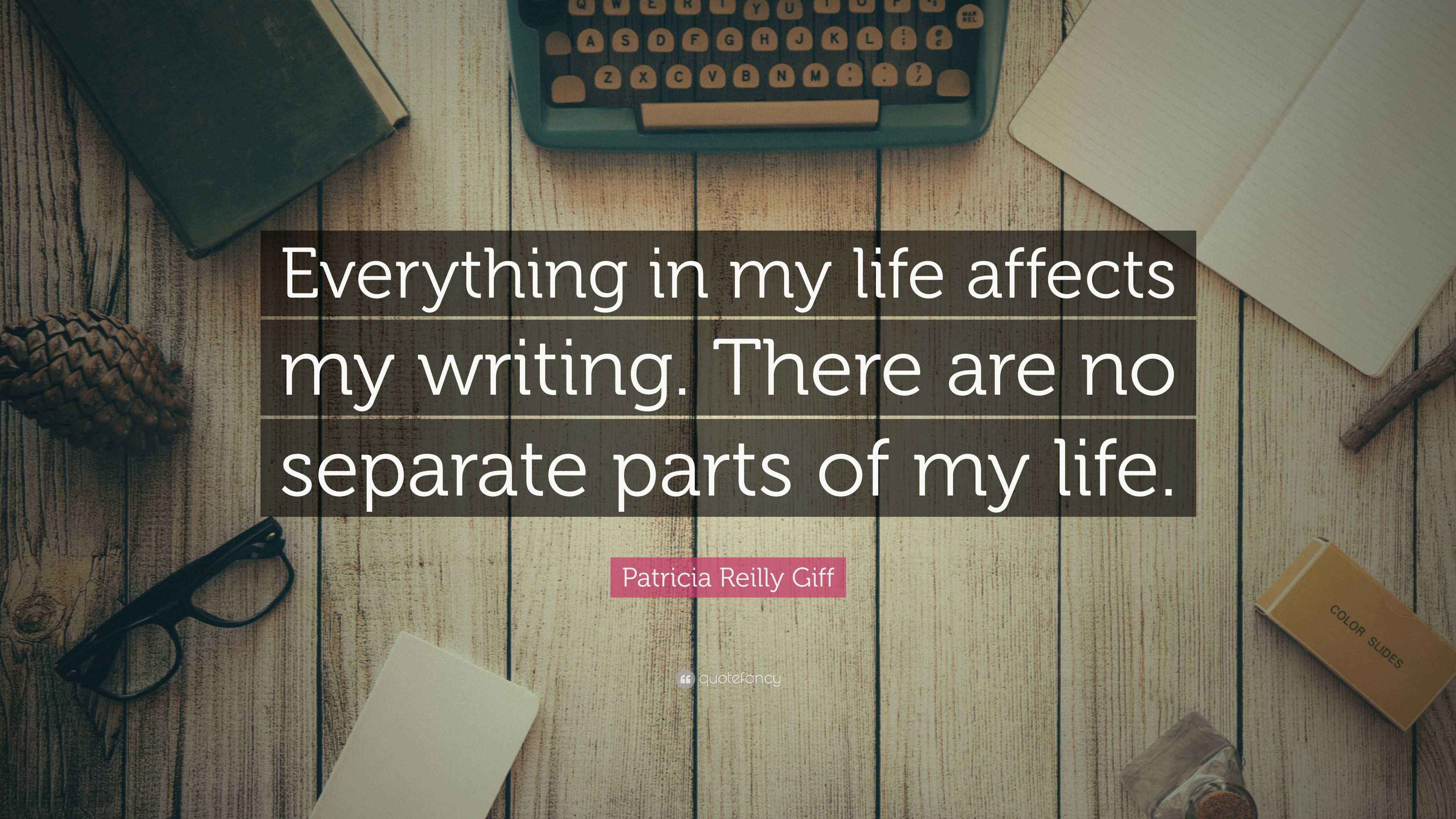 Patricia Reilly Giff Quote: “Everything in my life affects my writing ...