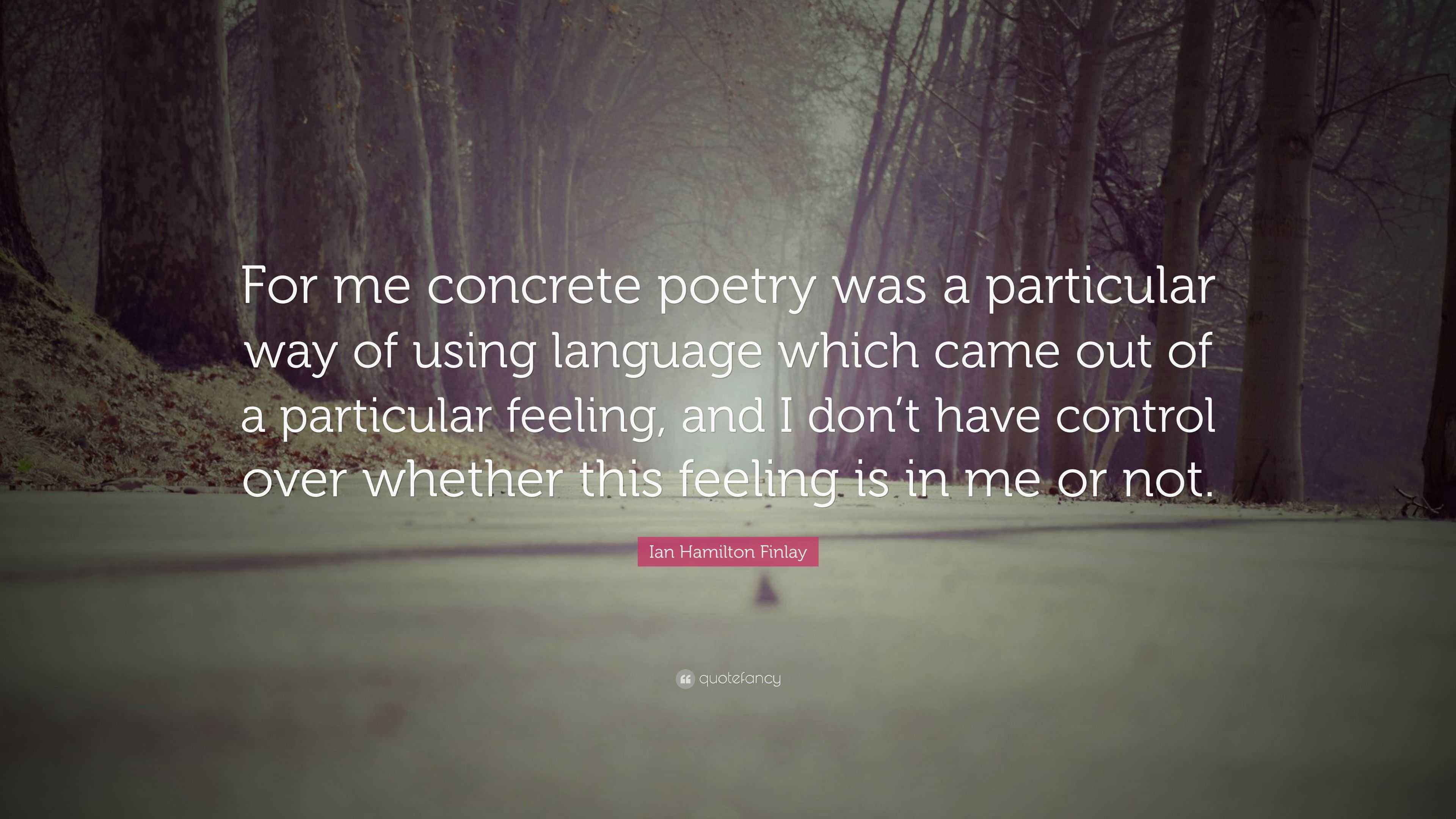 Ian Hamilton Finlay Quote: “For me concrete poetry was a particular way ...