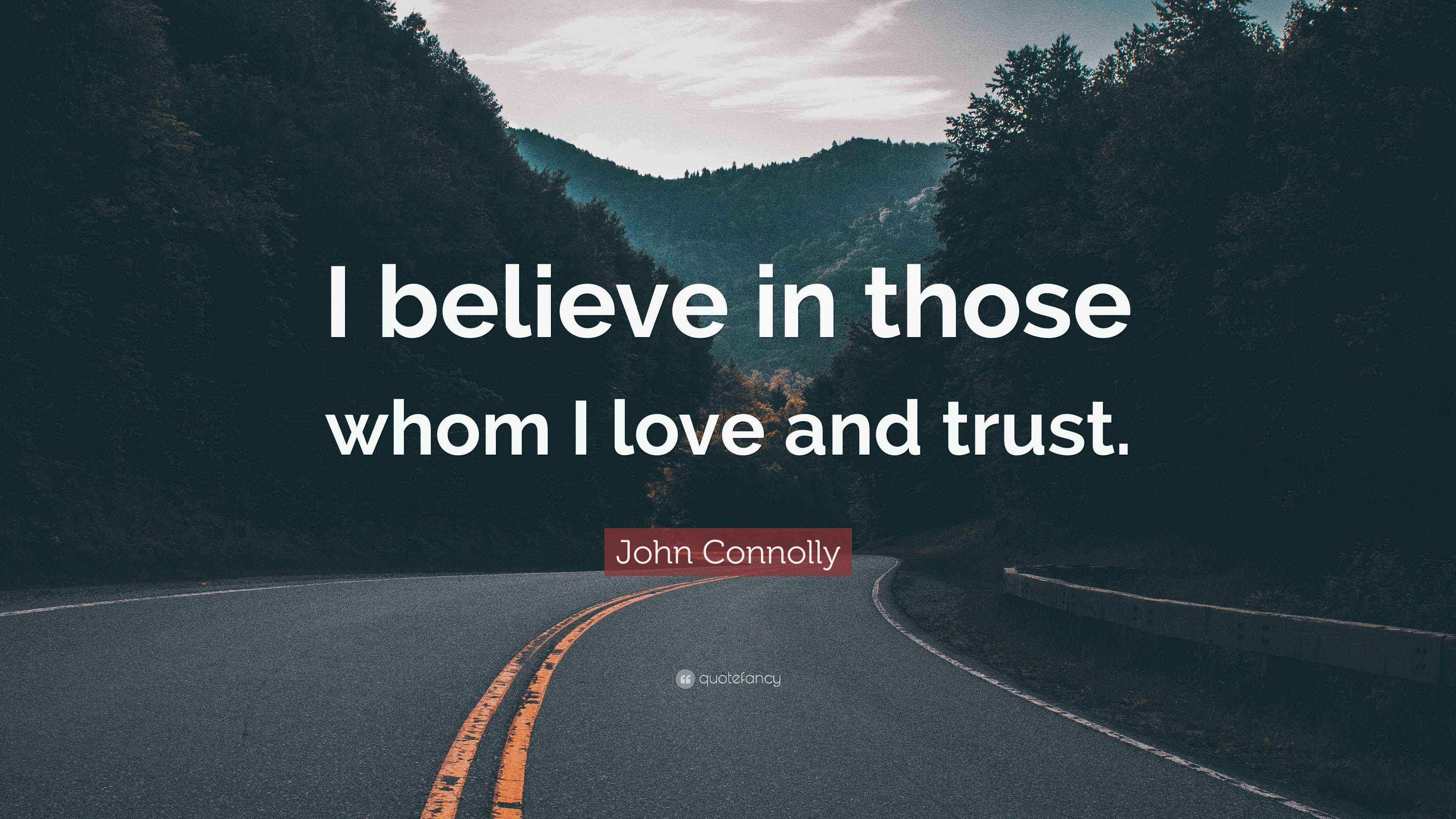 John Connolly Quote: “I believe in those whom I love and trust.”