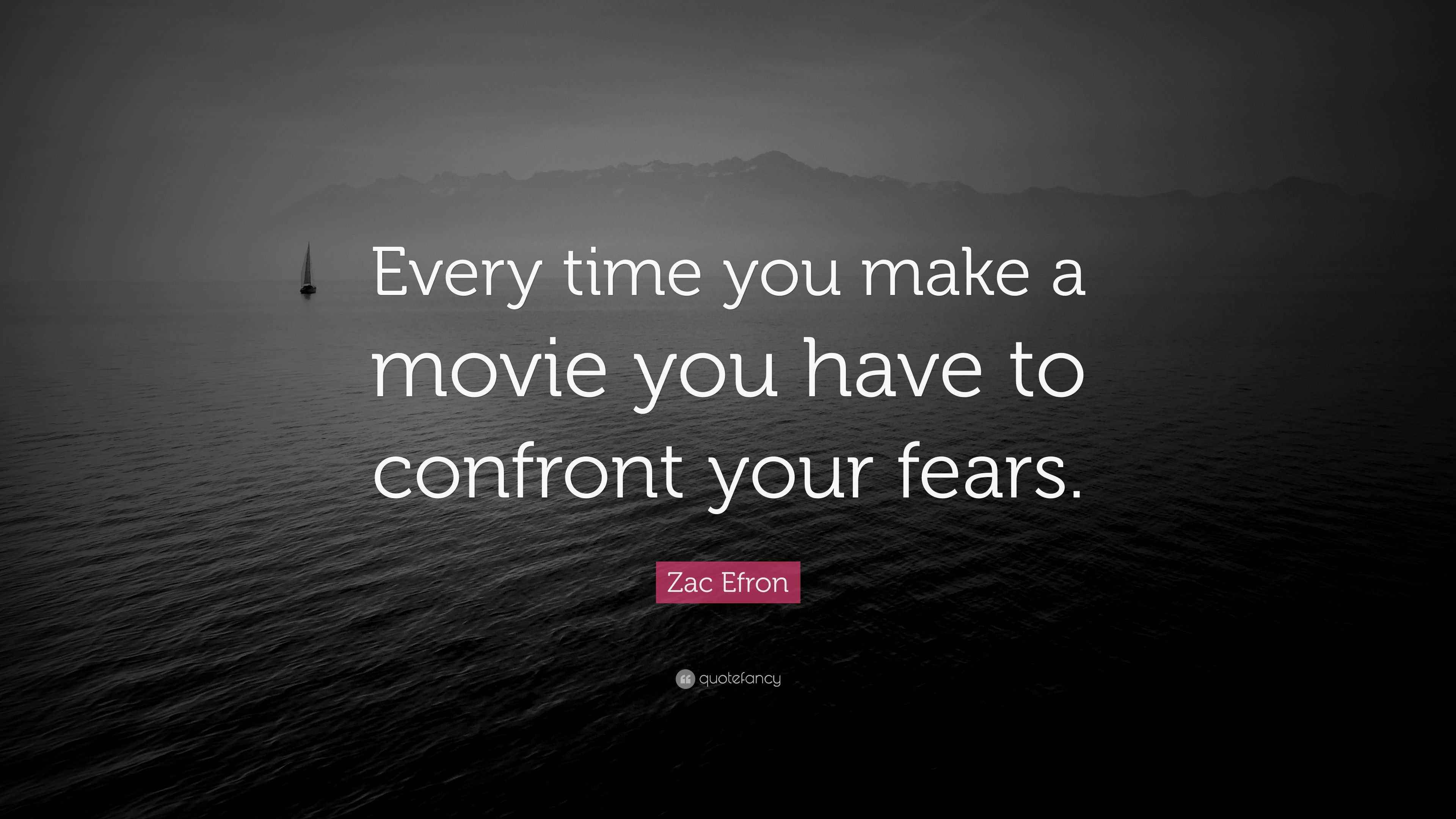 Zac Efron Quote: “Every time you make a movie you have to confront your ...