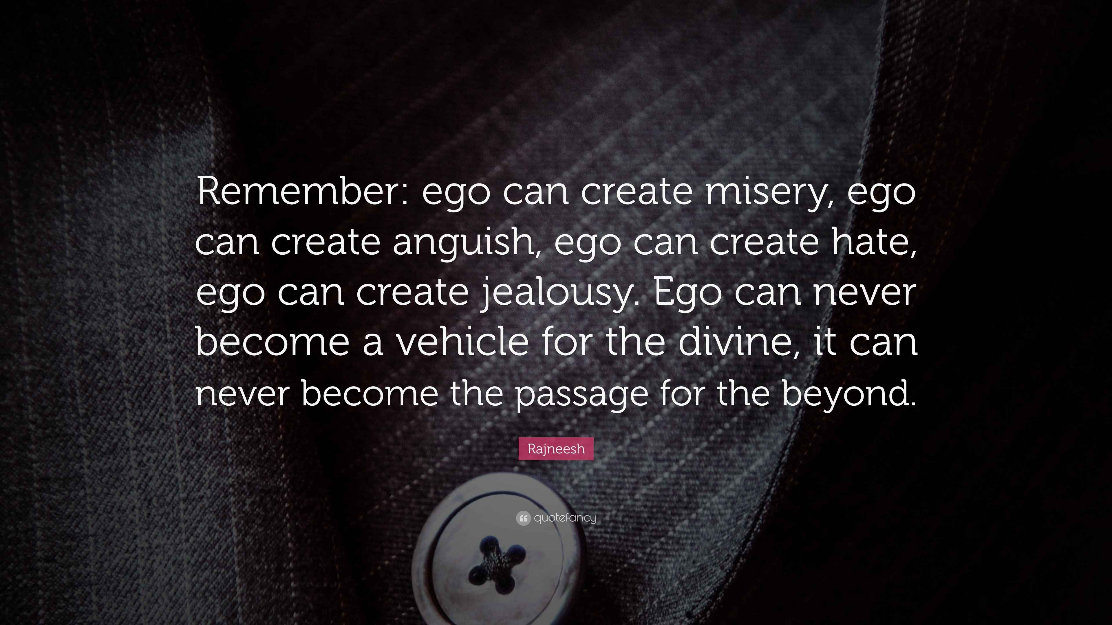 Rajneesh Quote: “Remember: ego can create misery, ego can create ...