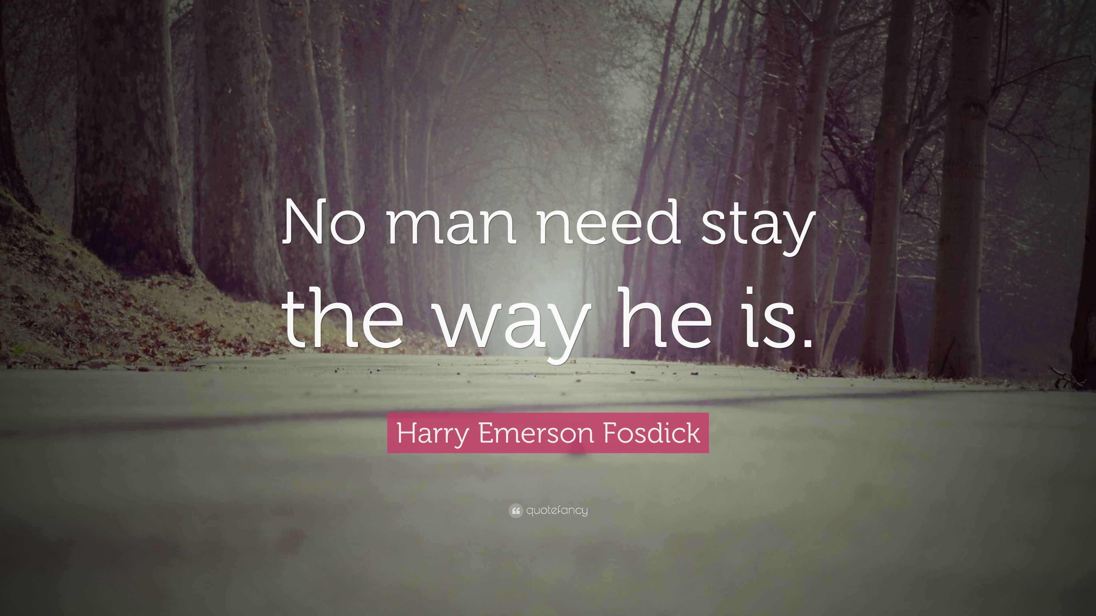 Harry Emerson Fosdick Quote: “No man need stay the way he is.”