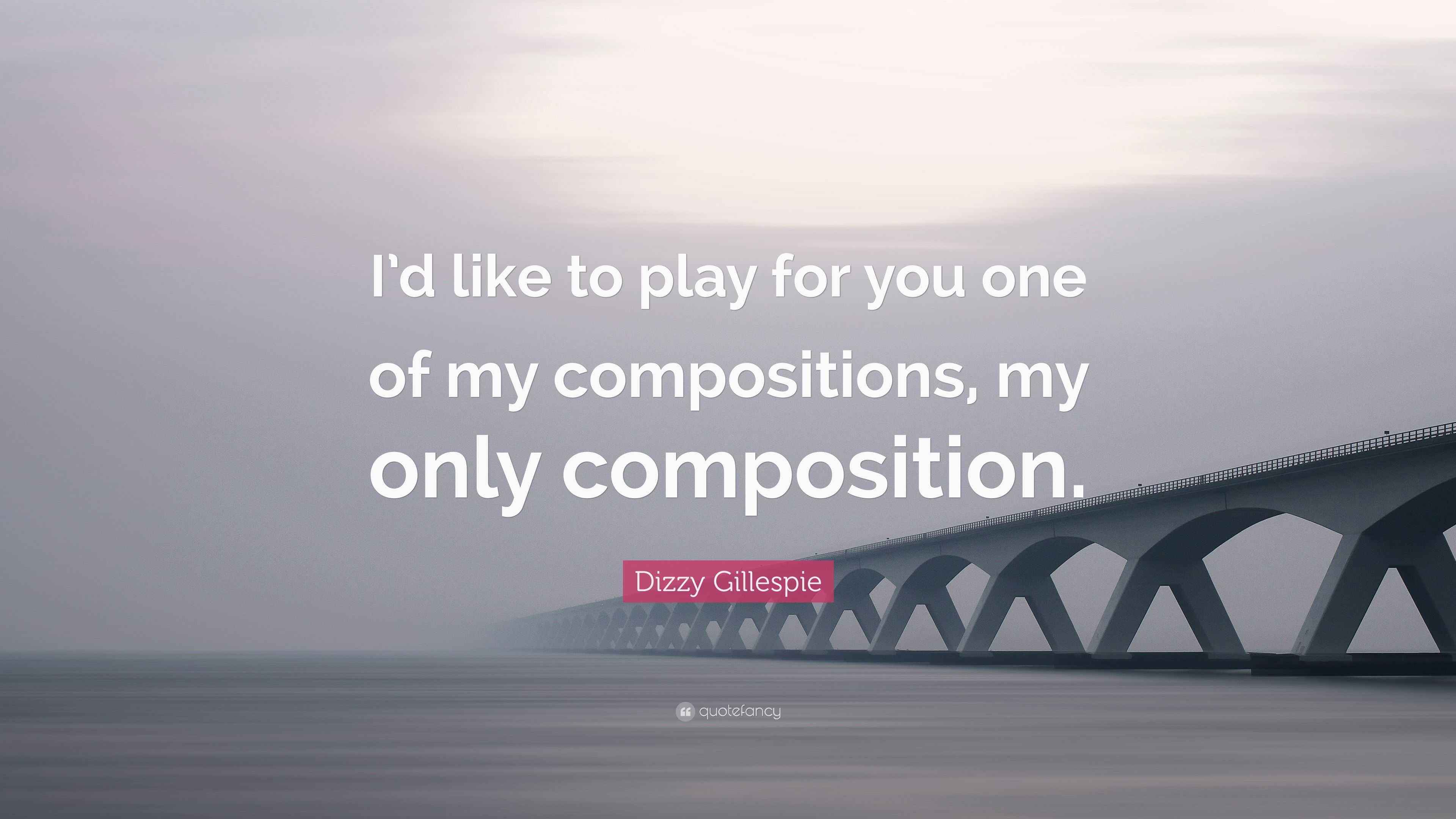 Dizzy Gillespie Quote: “I’d like to play for you one of my compositions ...