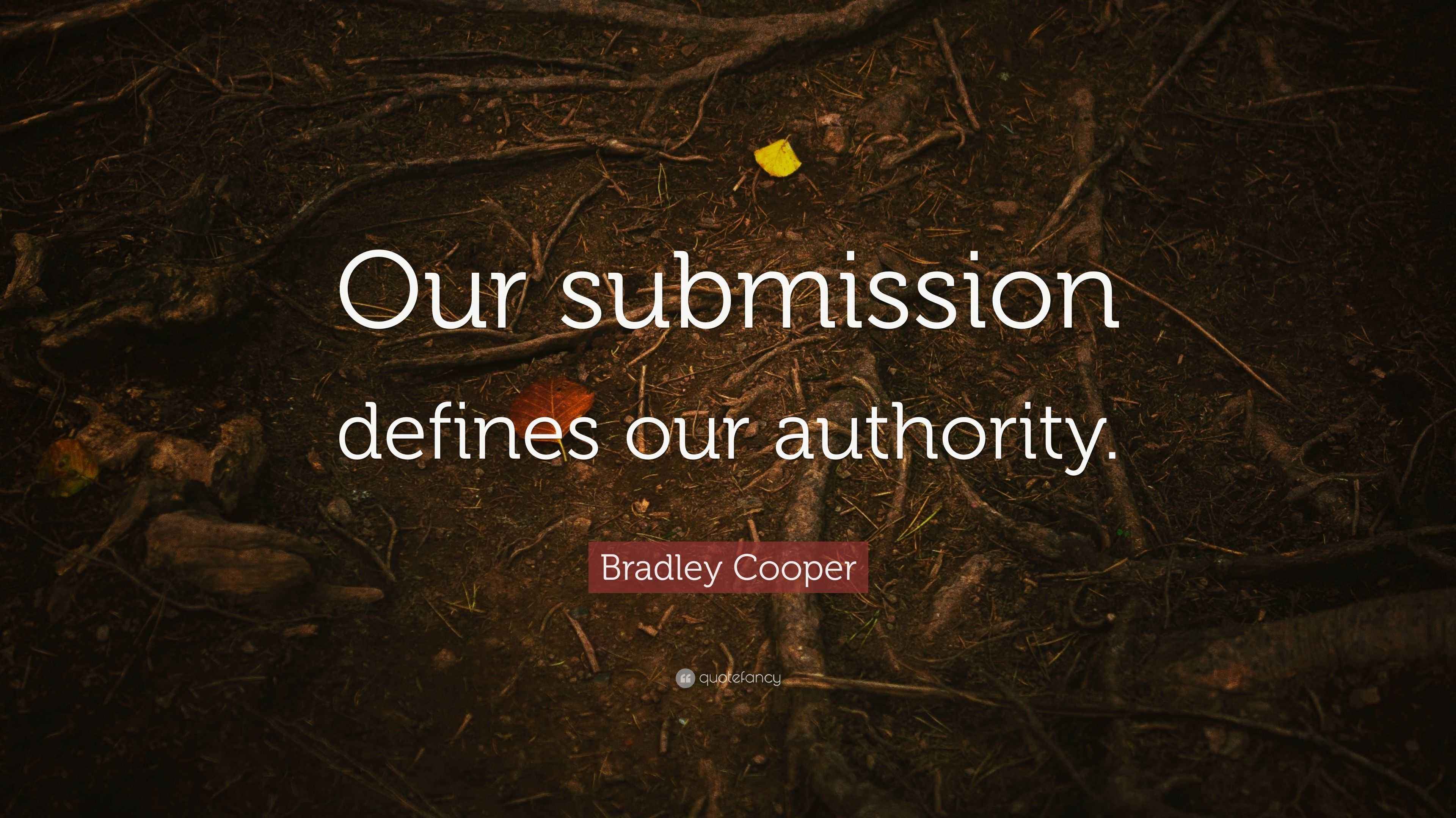 Bradley Cooper Quote: “Our submission defines our authority.”