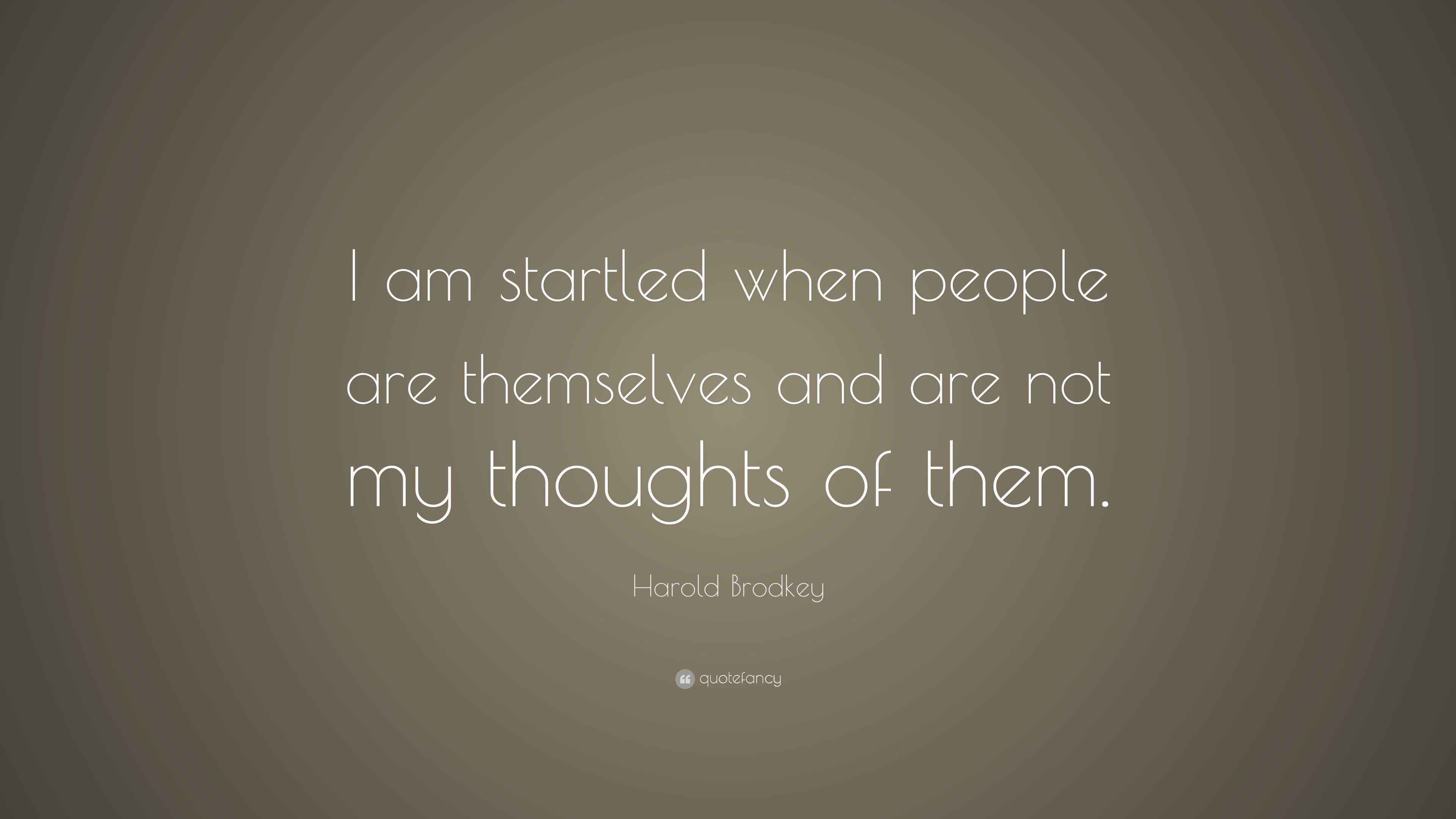 Harold Brodkey Quote: “I am startled when people are themselves and are ...