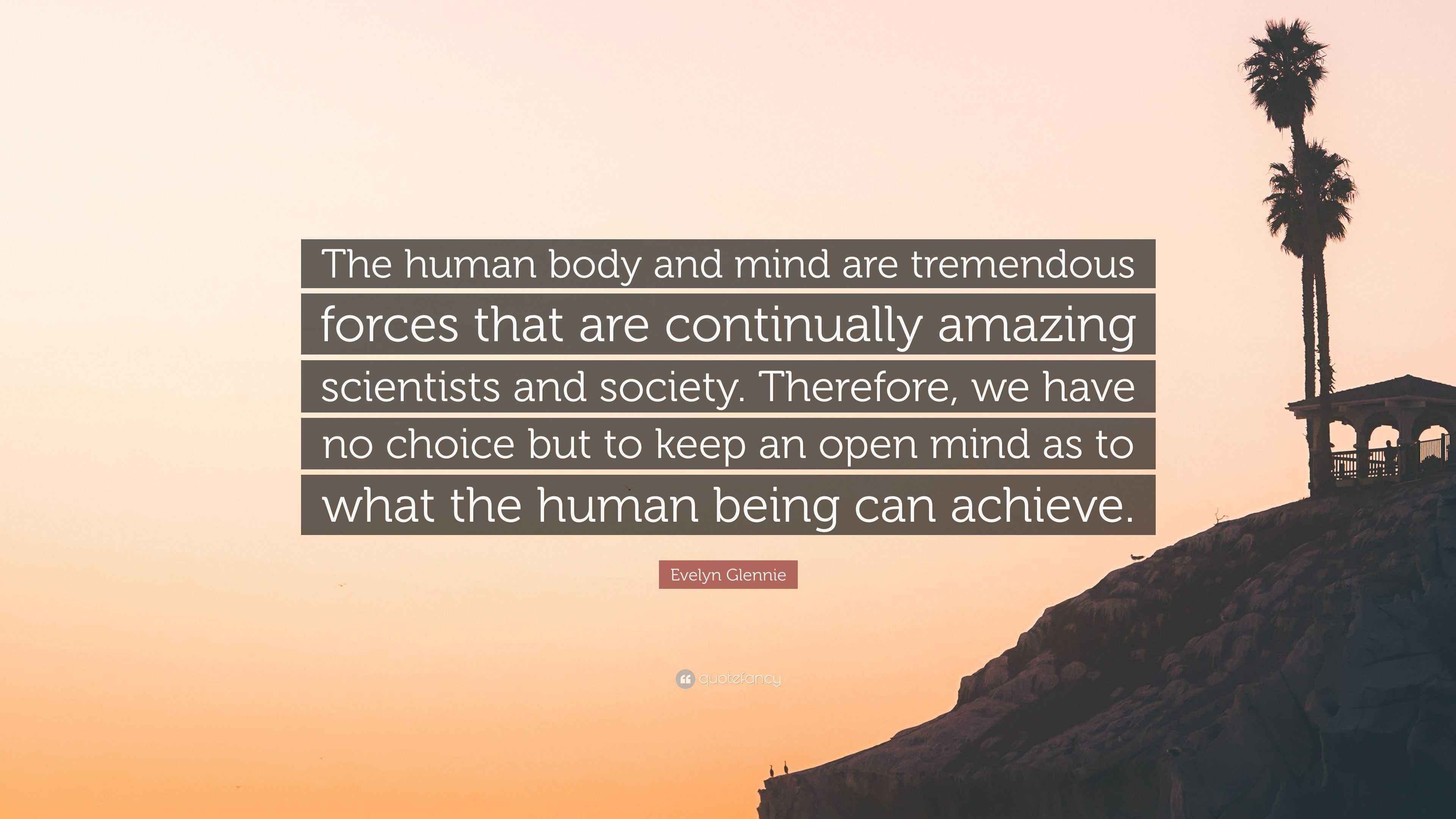 Evelyn Glennie Quote: “The human body and mind are tremendous forces ...