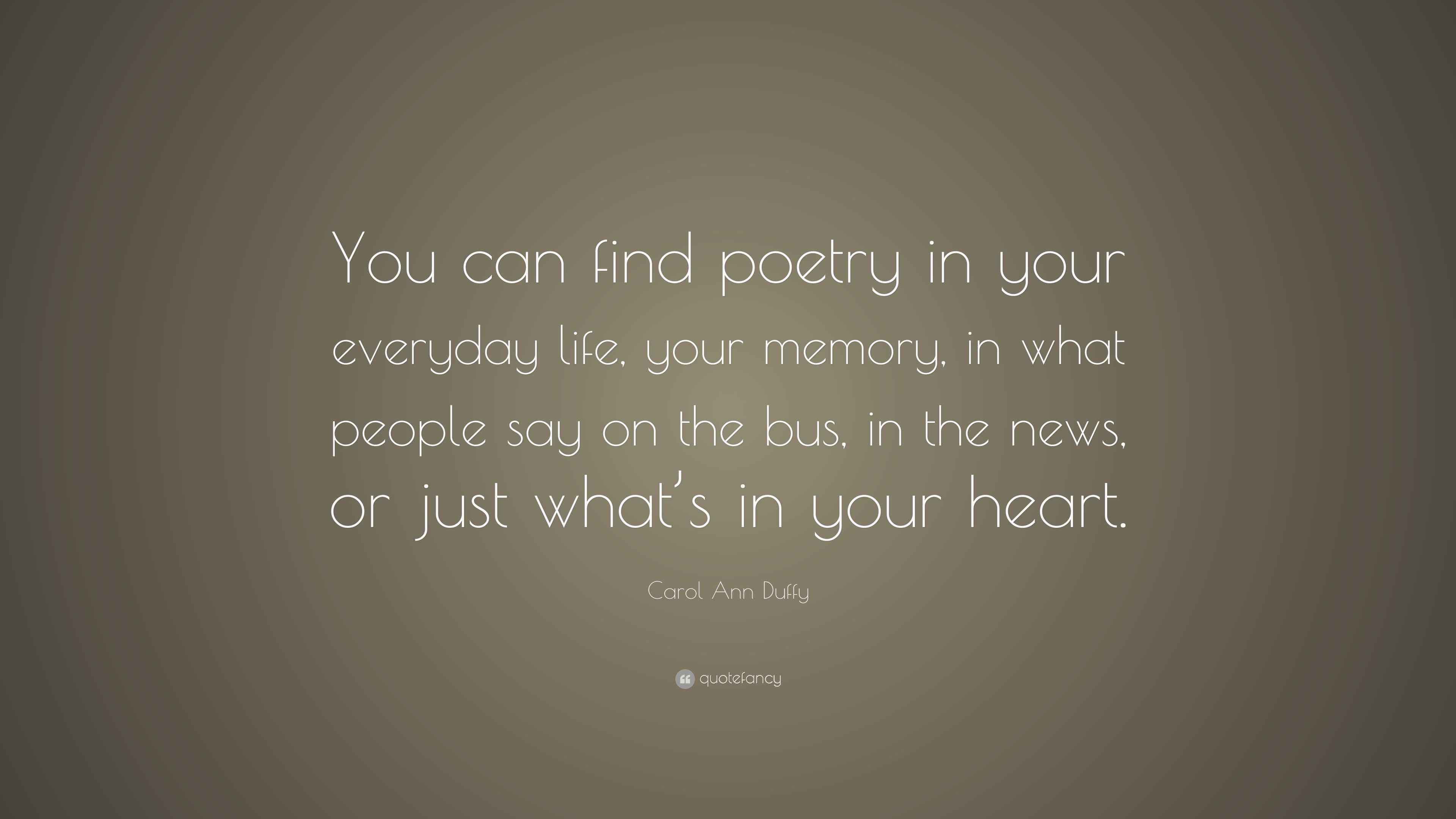 Carol Ann Duffy Quote: “You can find poetry in your everyday life, your ...