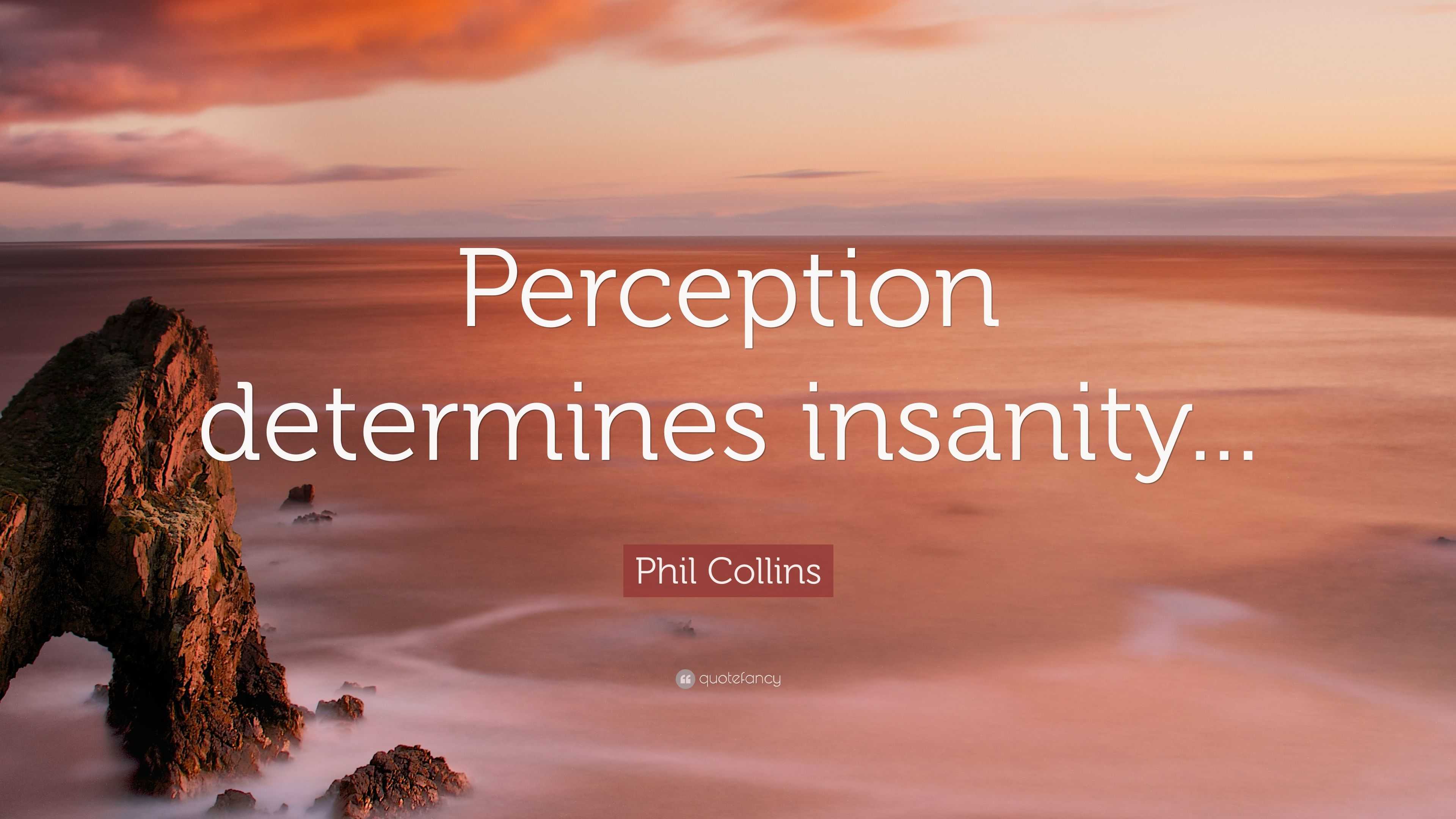 Phil Collins Quote: “Perception determines insanity...”