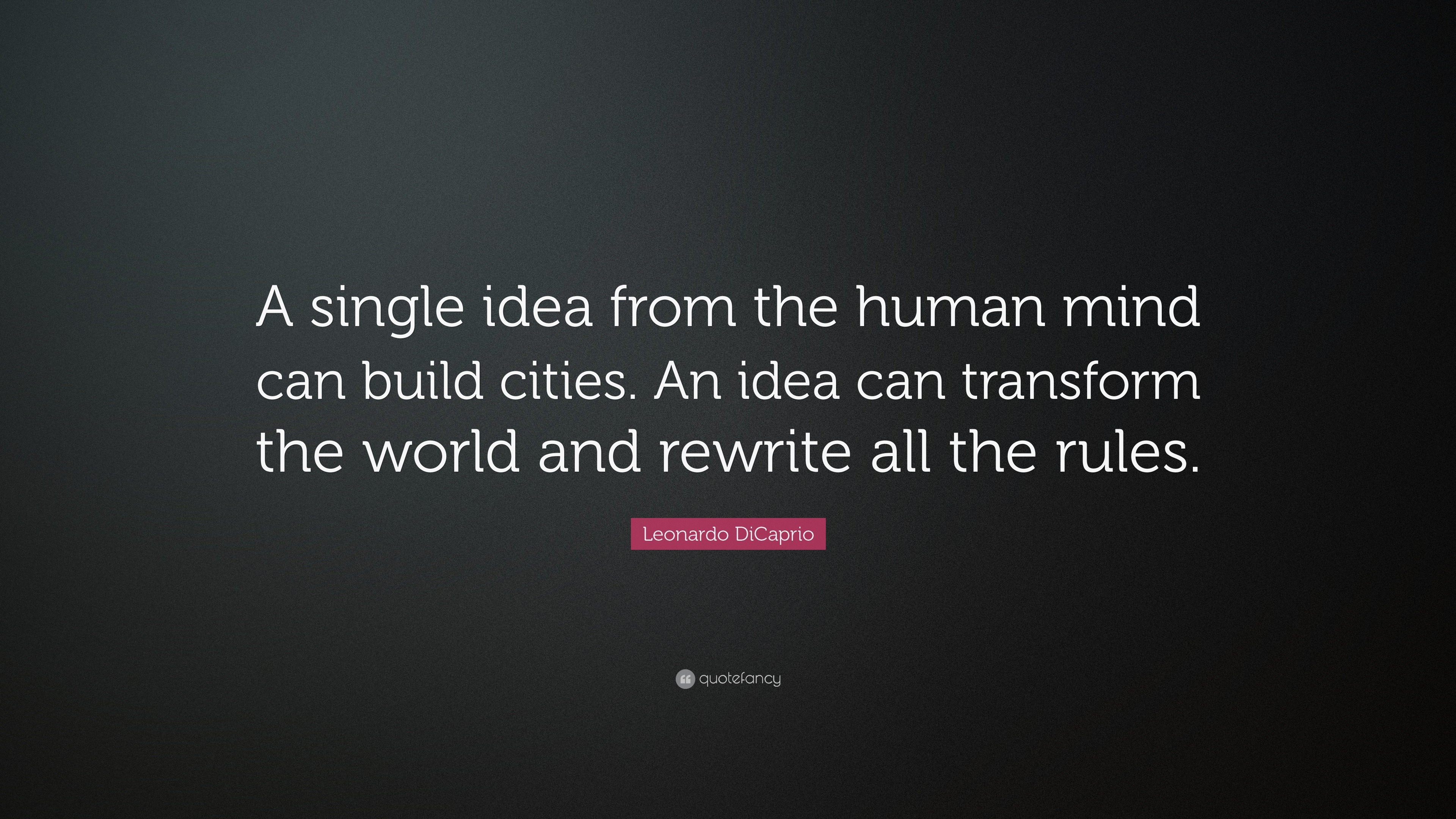 Leonardo DiCaprio Quote: “A single idea from the human mind can build ...