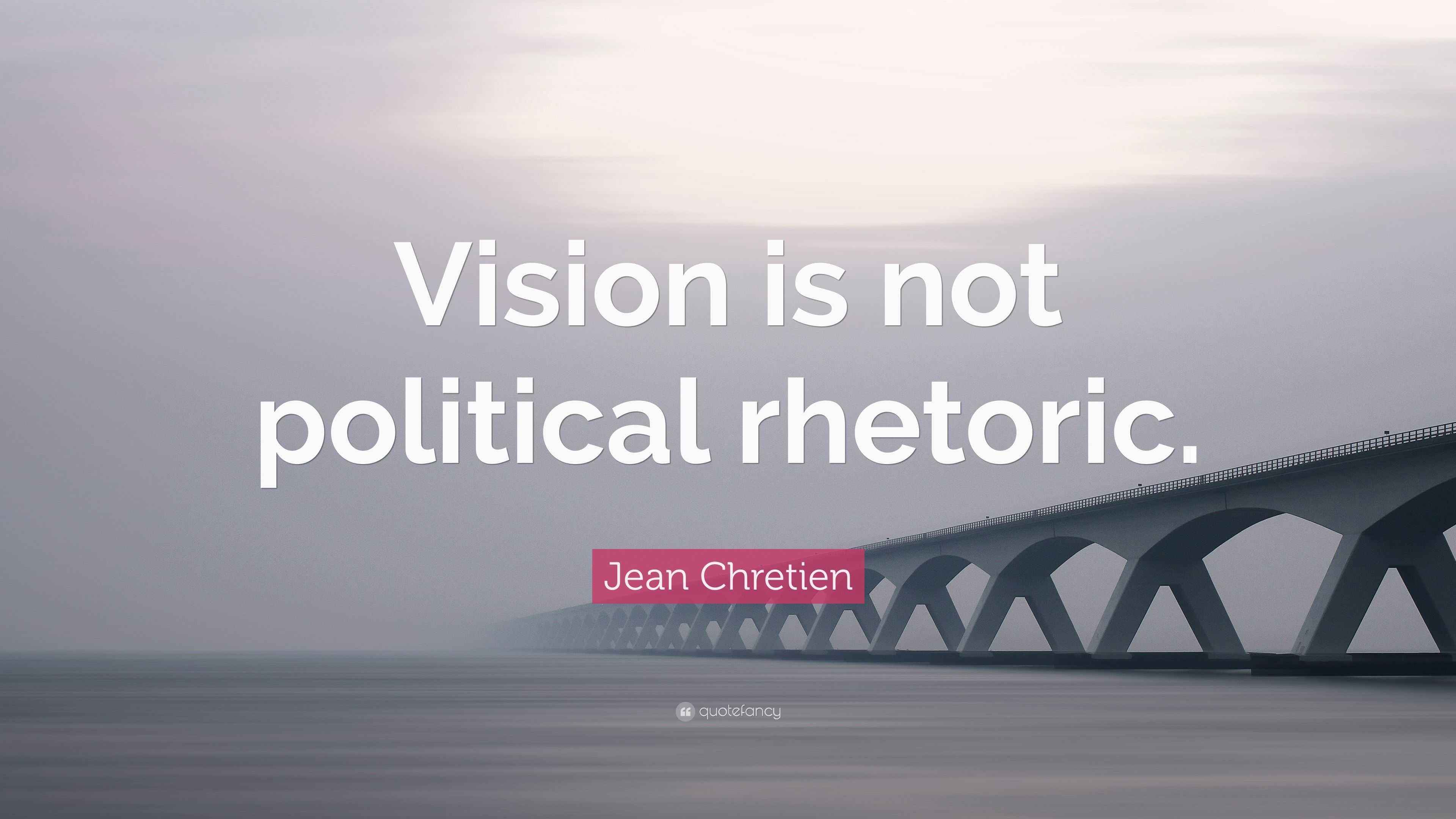 Jean Chretien Quote: “Vision is not political rhetoric.”