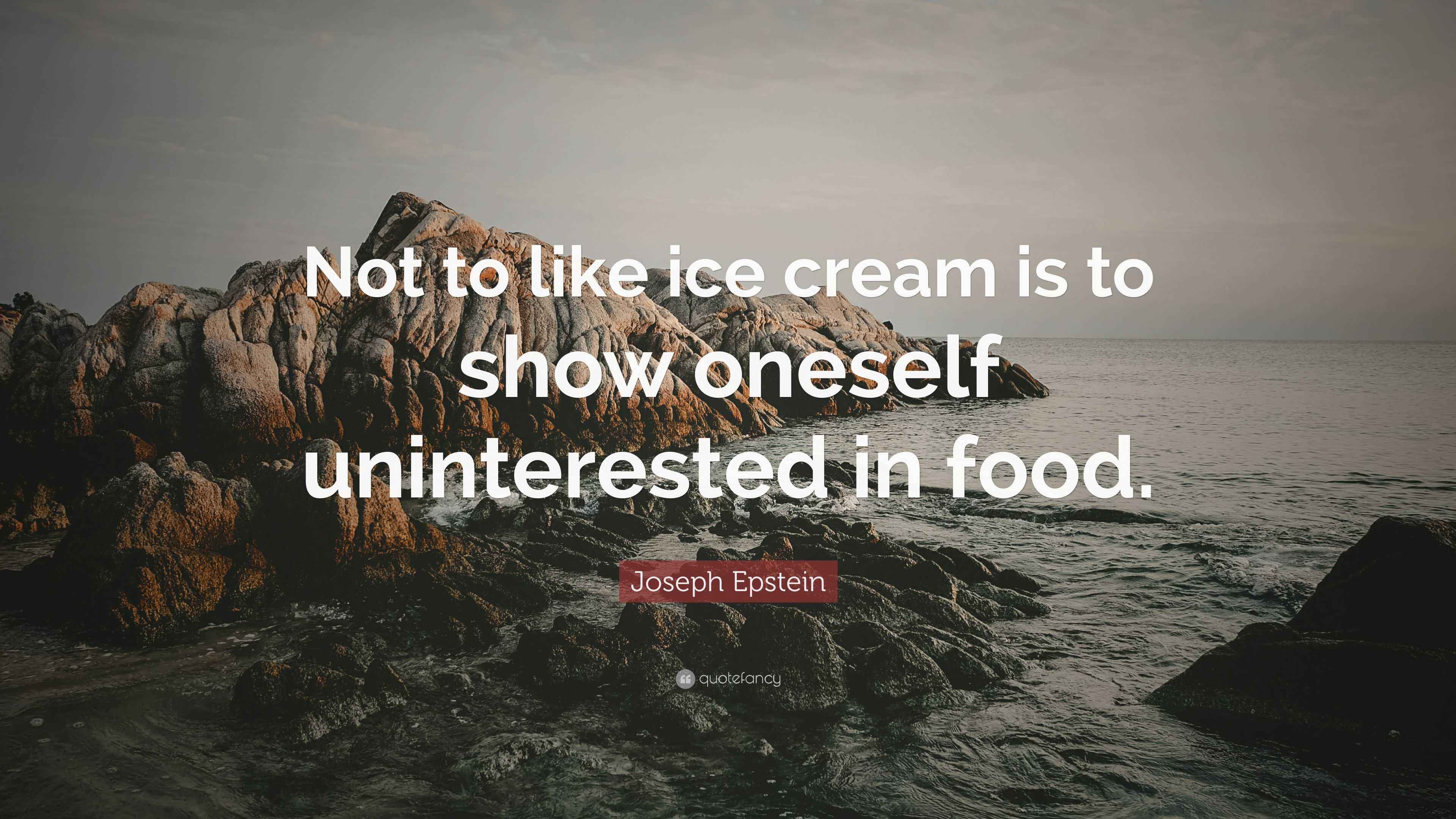 Joseph Epstein Quote: “Not to like ice cream is to show oneself ...