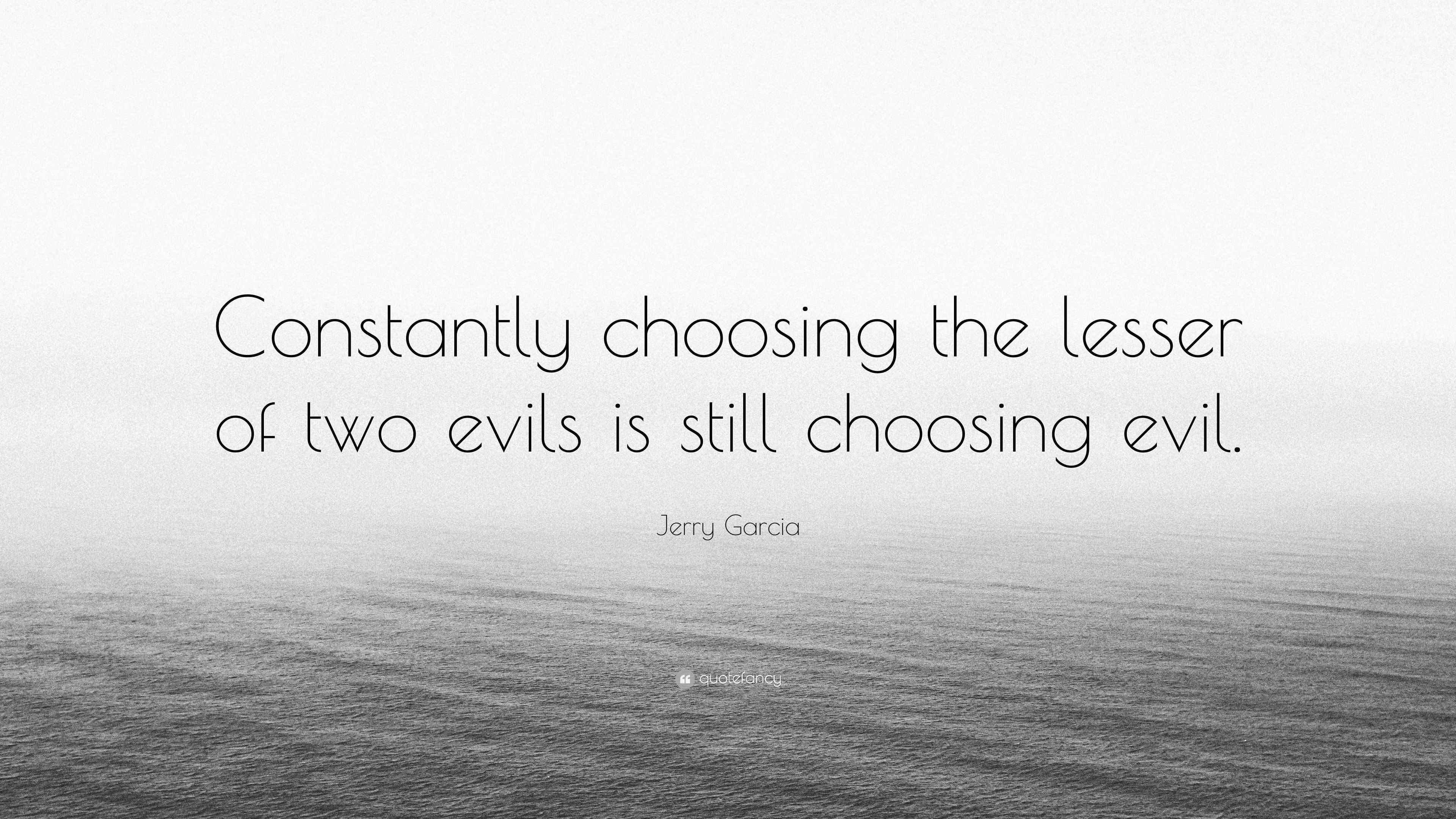 Jerry Garcia Quote: “Constantly choosing the lesser of two evils is ...