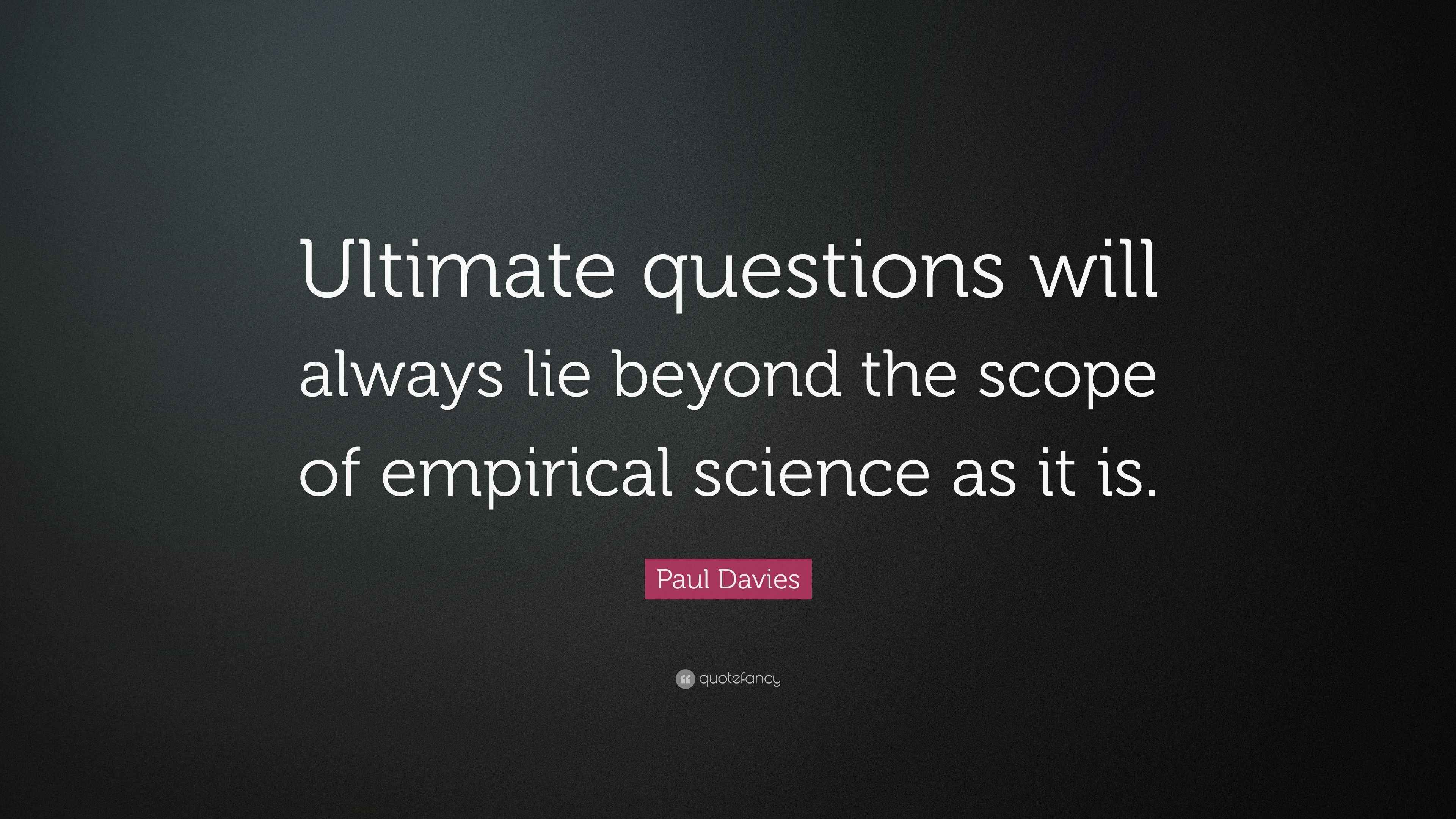 Paul Davies Quote: “Ultimate questions will always lie beyond the scope ...