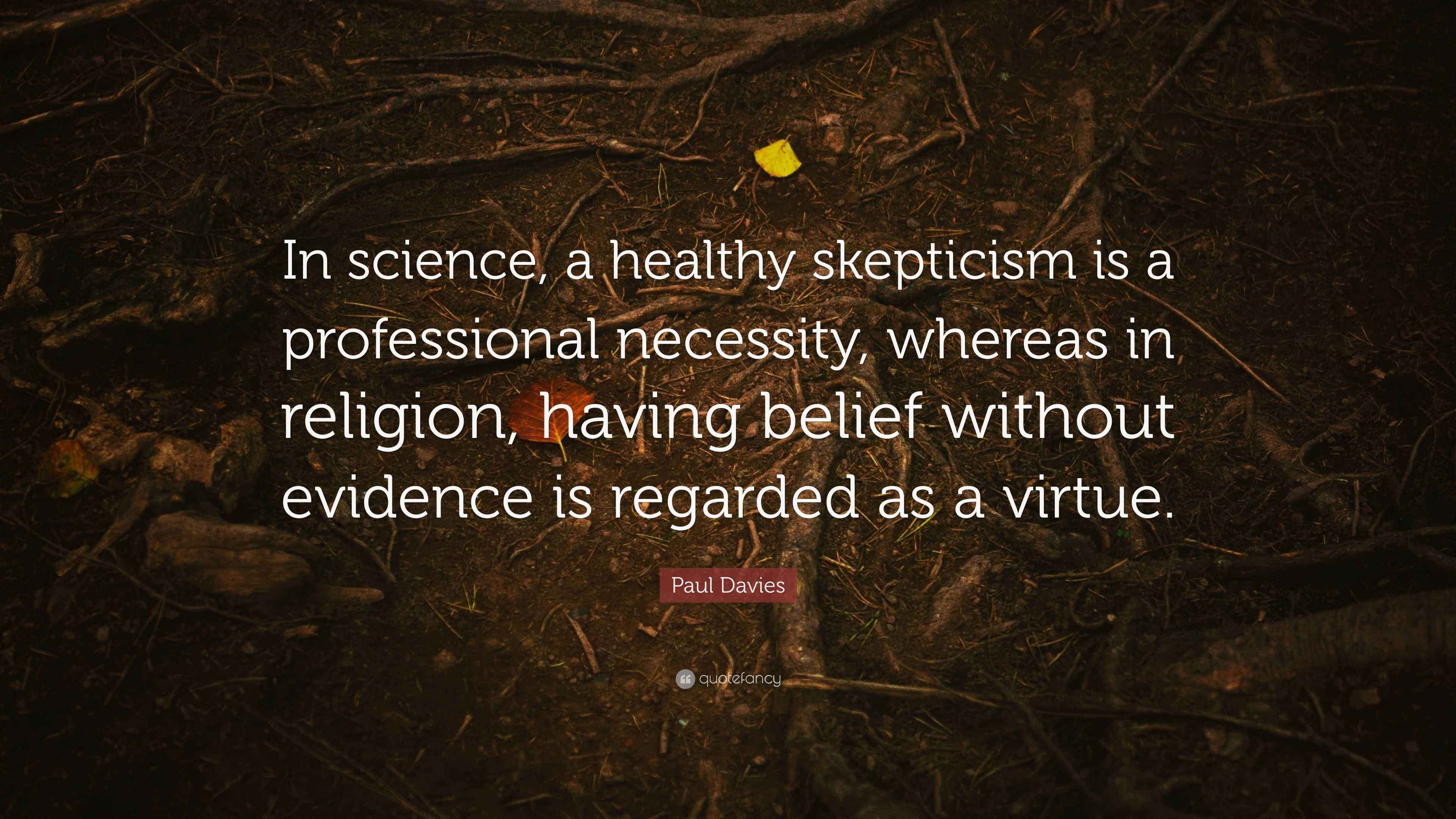 Paul Davies Quote: “In science, a healthy skepticism is a professional ...