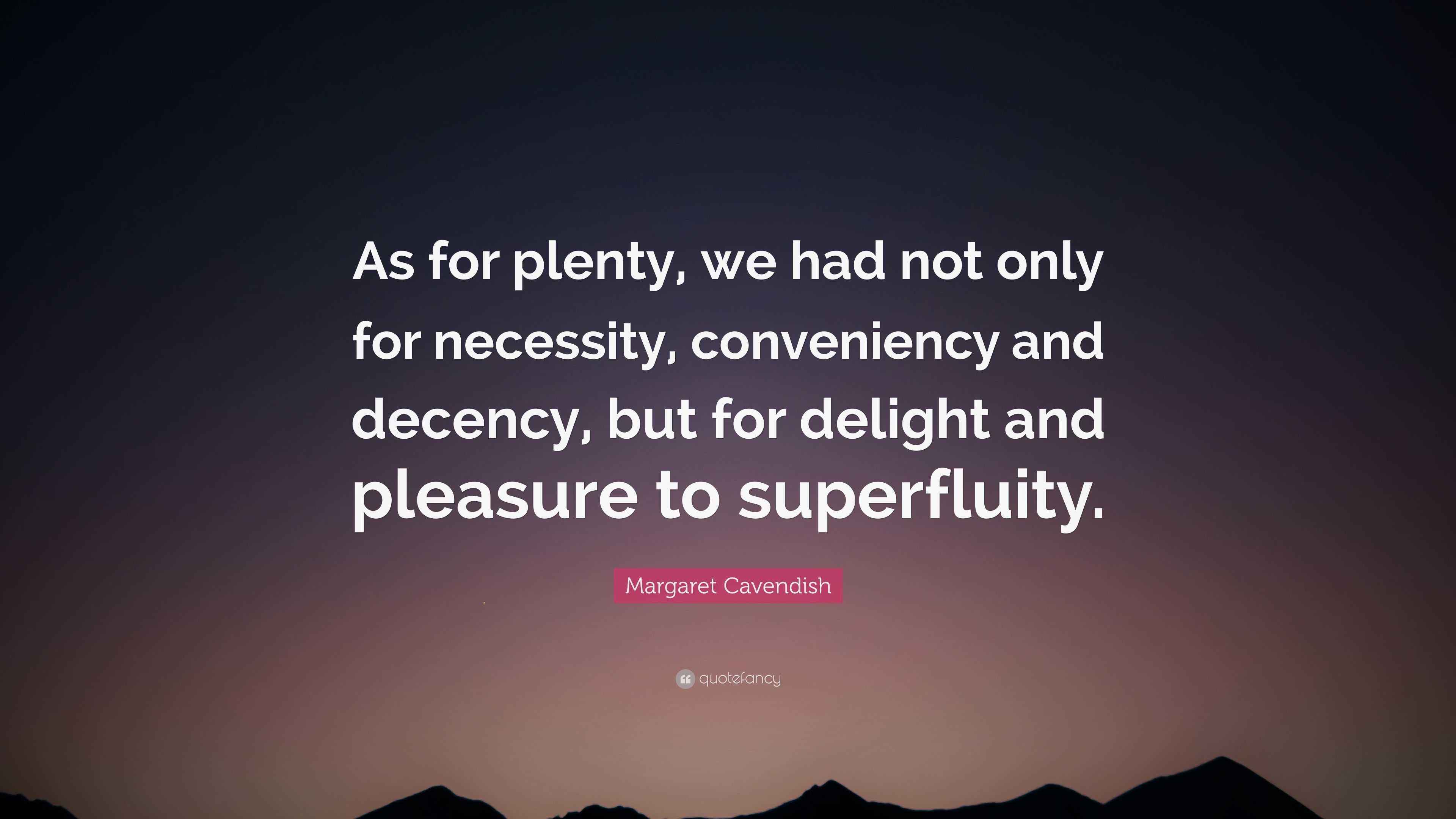 Margaret Cavendish Quote: “As for plenty, we had not only for necessity ...