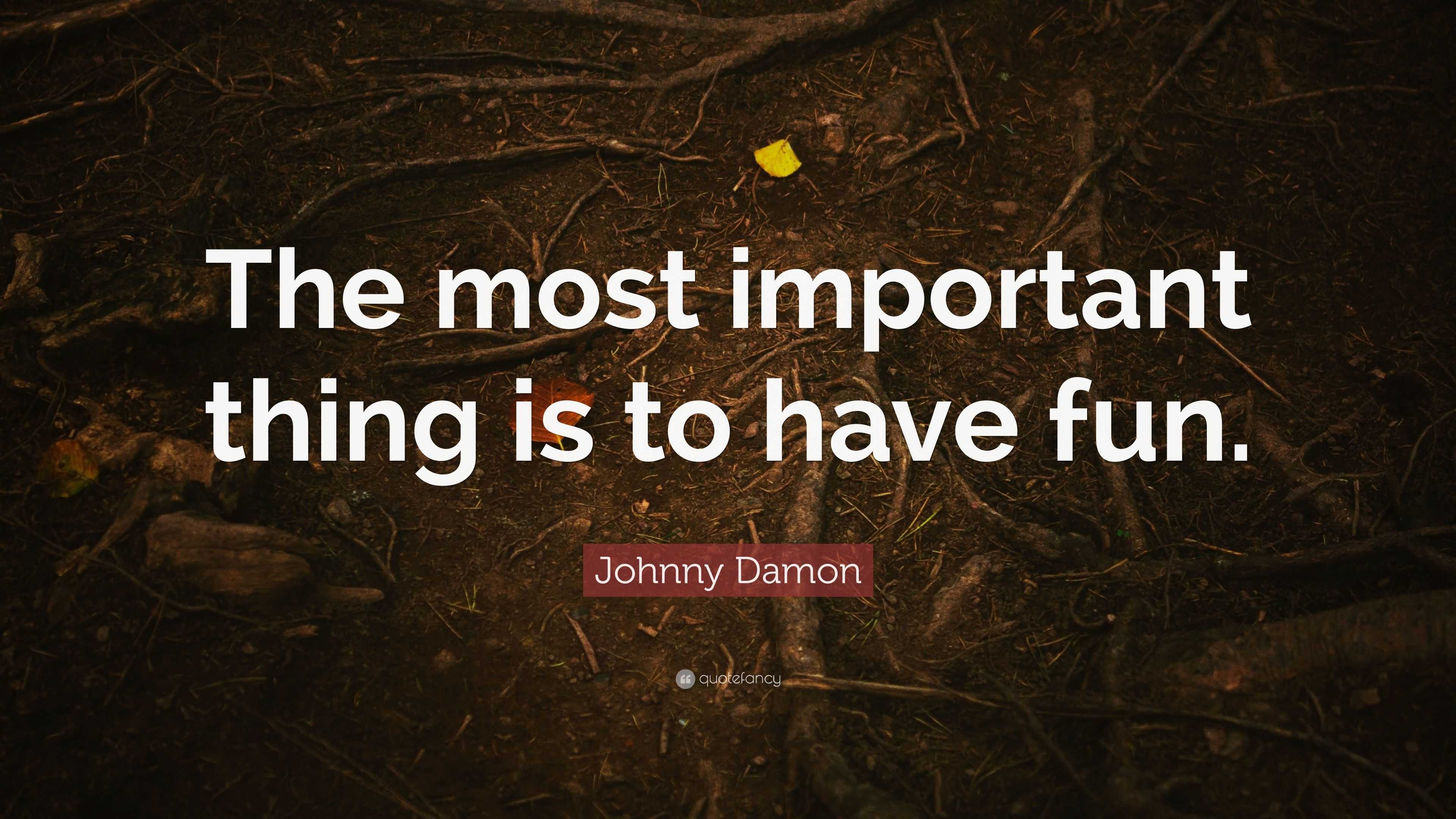Johnny Damon Quote: “The most important thing is to have fun.”