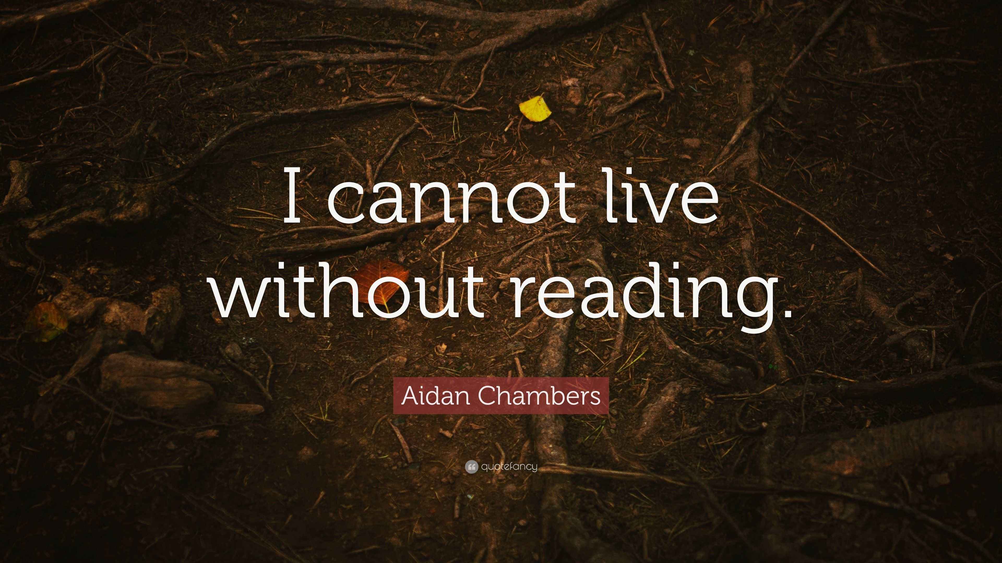 Aidan Chambers Quote: “I cannot live without reading.”