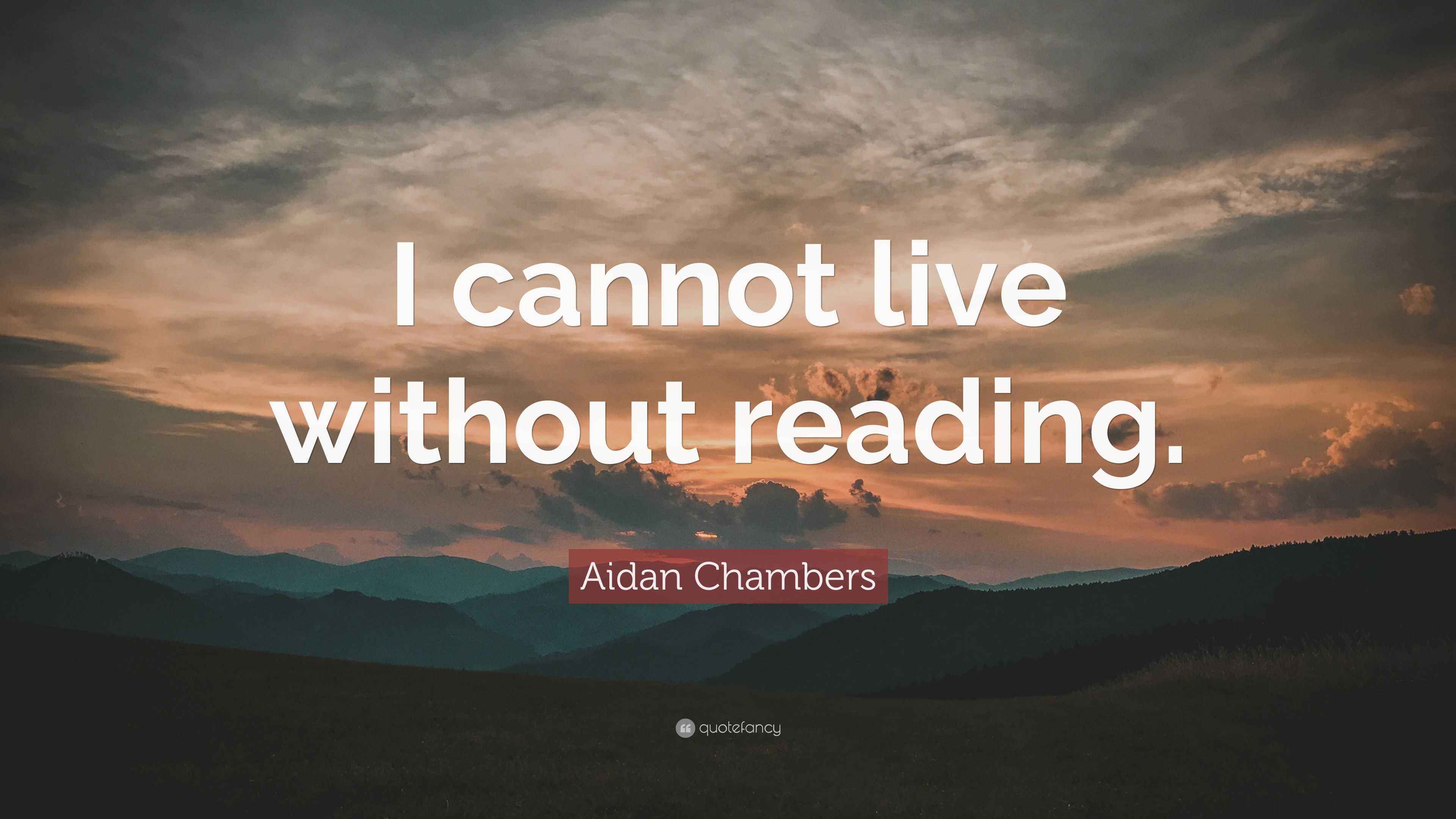 Aidan Chambers Quote: “I cannot live without reading.”