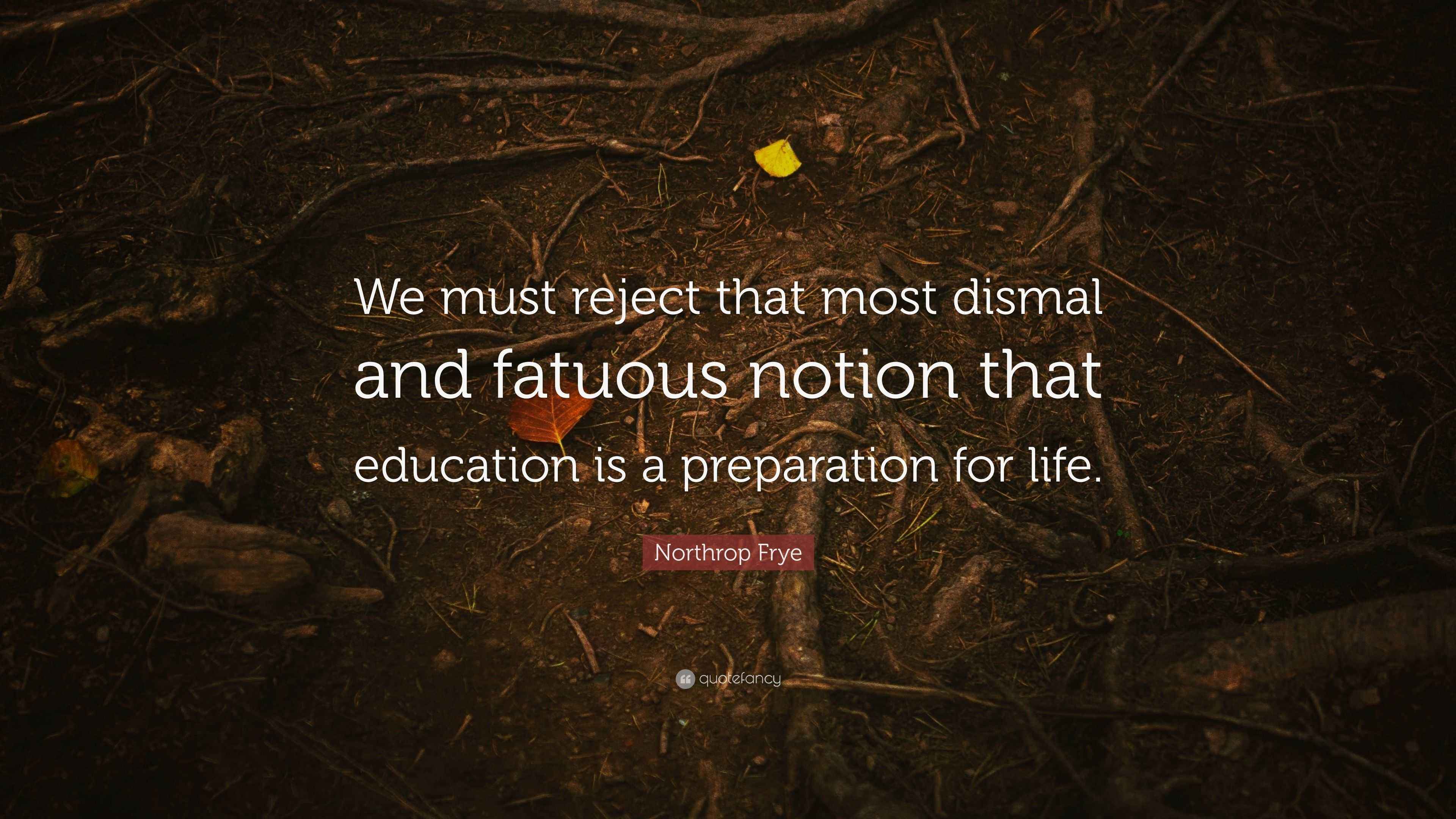 Northrop Frye Quote: “We must reject that most dismal and fatuous ...