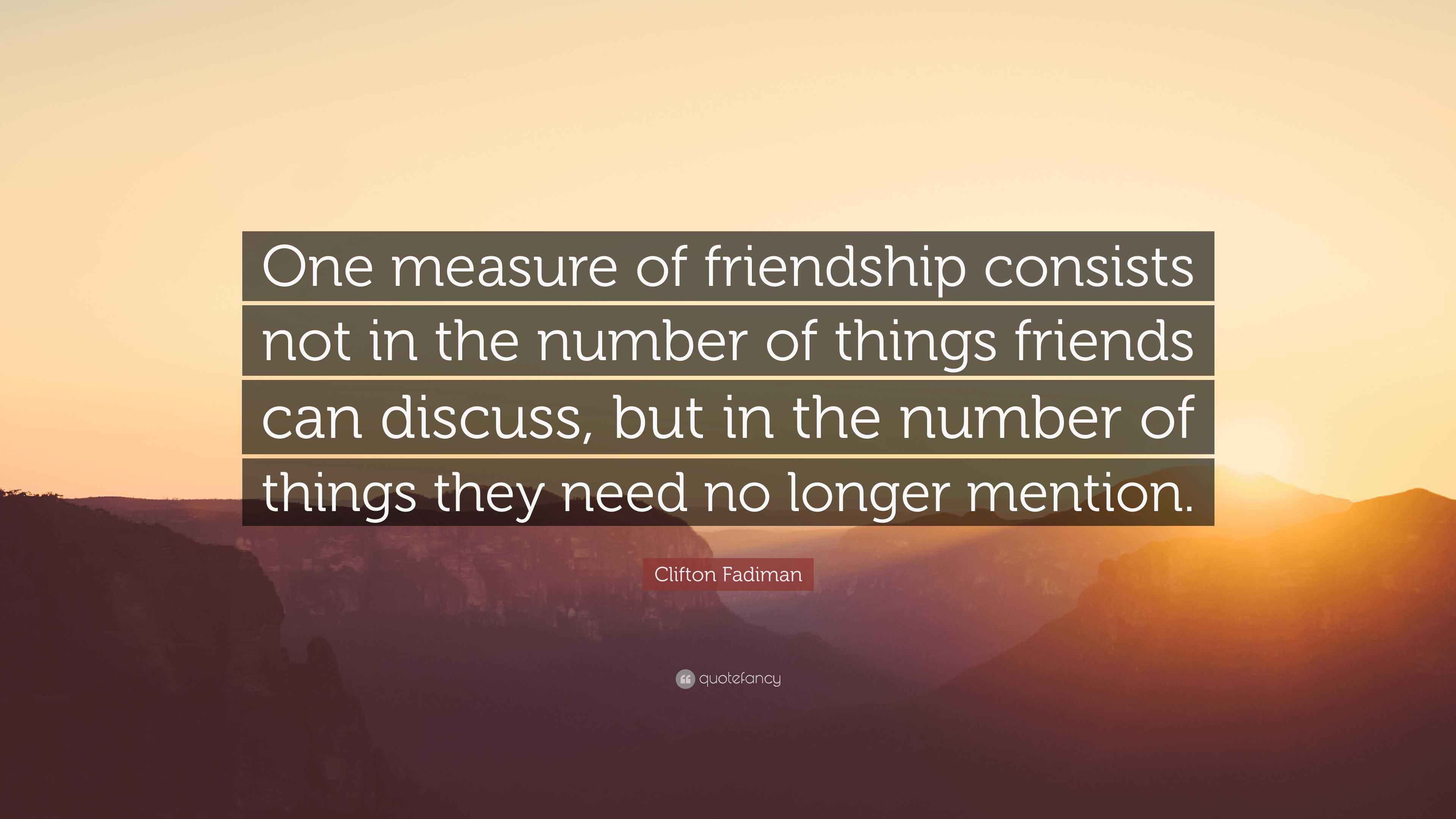 Clifton Fadiman Quote: “One measure of friendship consists not in the ...