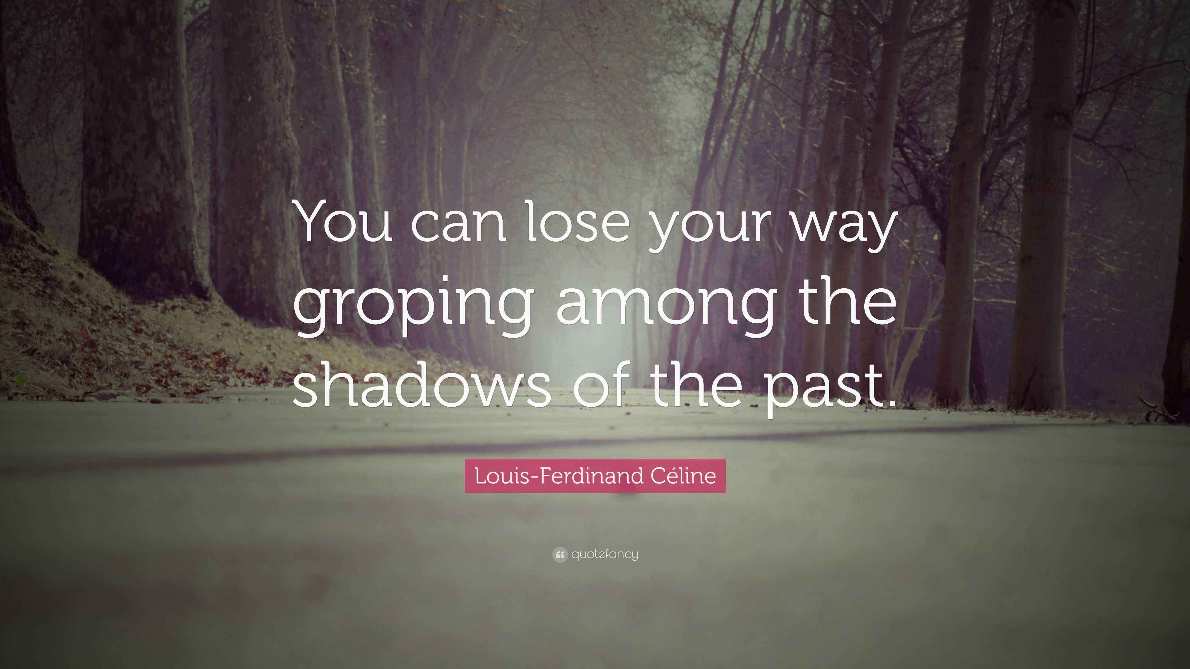 Louis-Ferdinand Céline Quote: “You can lose your way groping among the ...