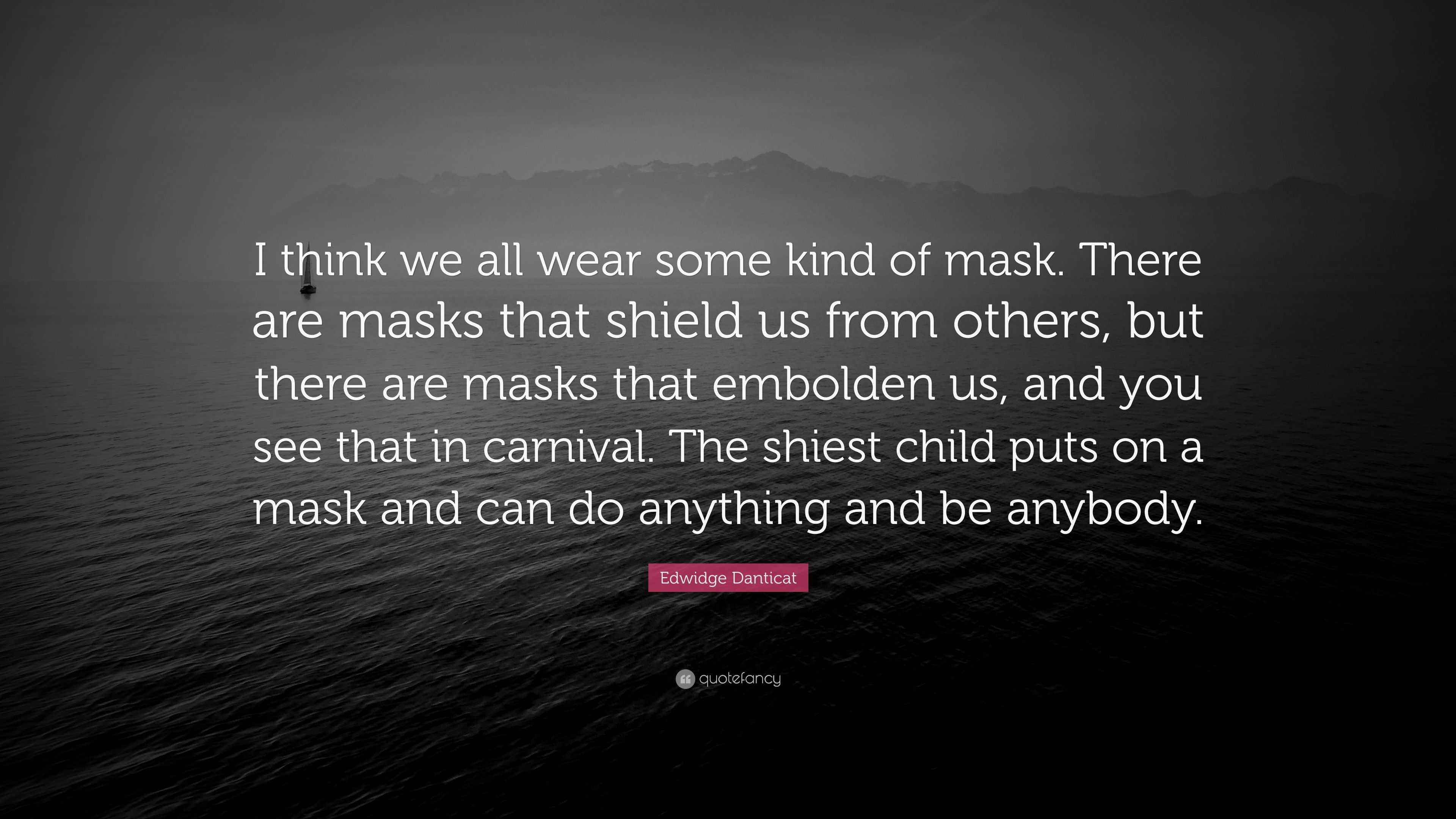 Edwidge Danticat Quote: “I think we all wear some kind of mask. There ...